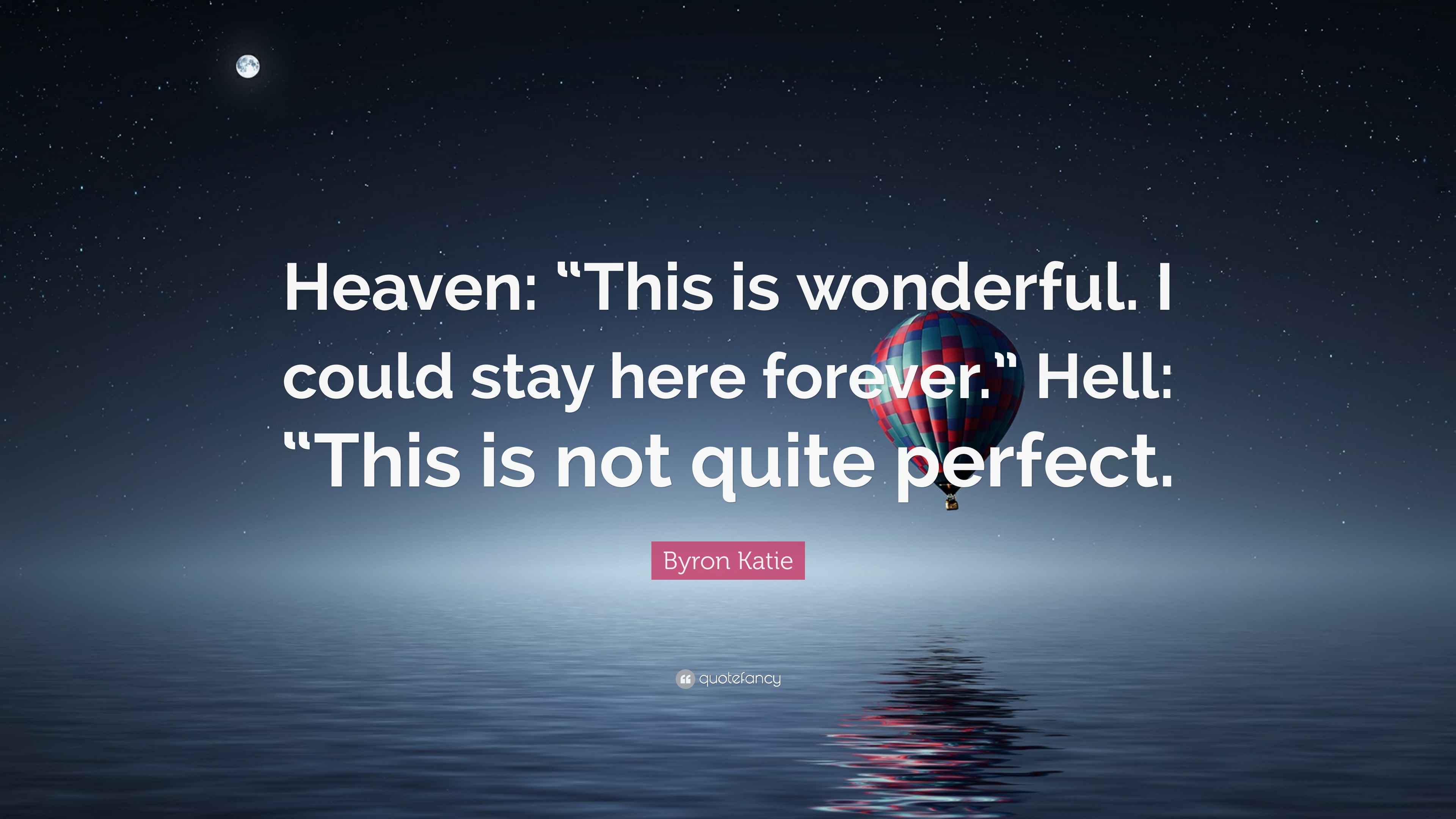 Byron Katie Quote: “Heaven: “This is wonderful. I could stay here ...