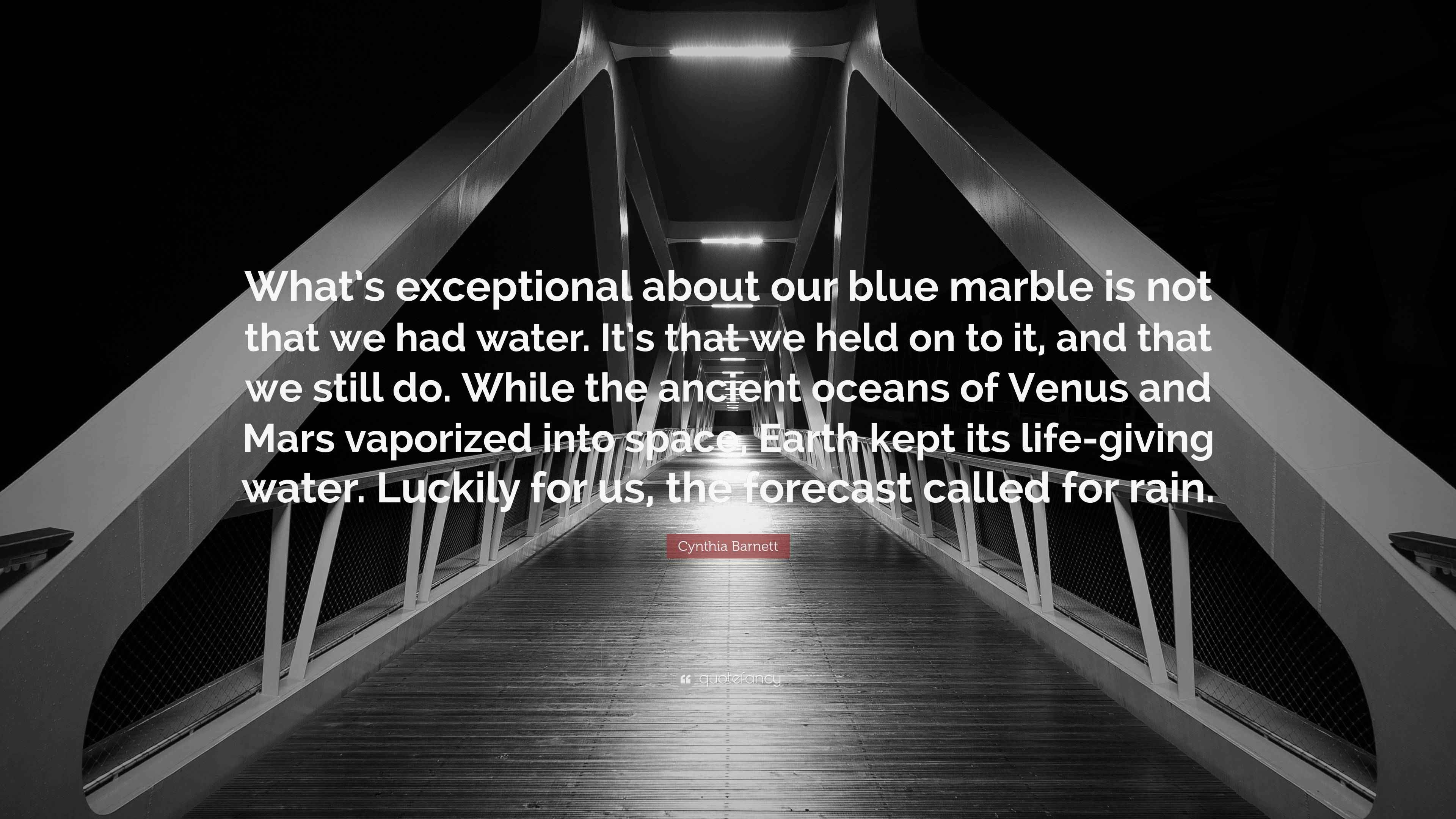 Cynthia Barnett Quote: “What’s exceptional about our blue marble is not ...