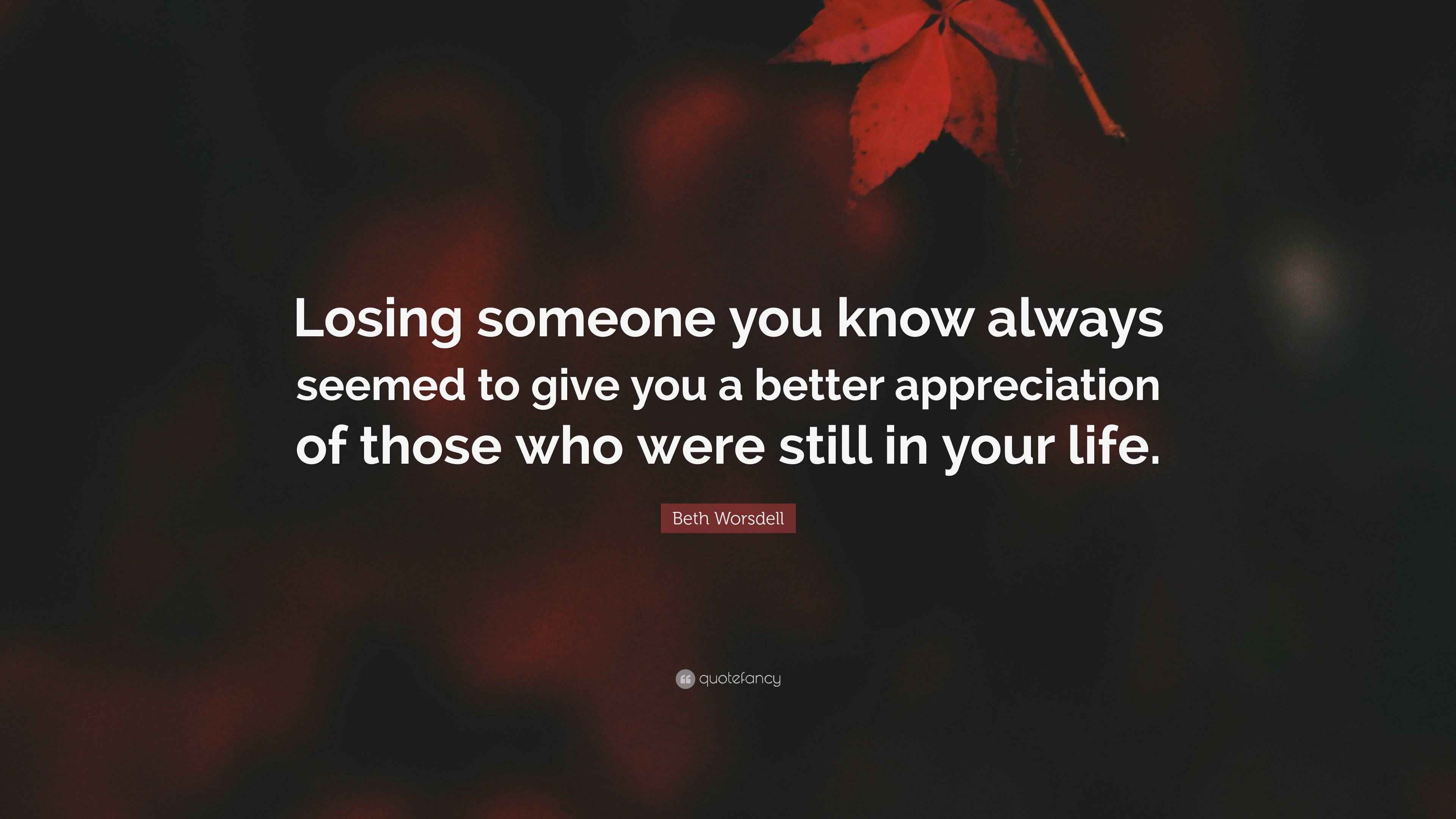 Beth Worsdell Quote: “Losing someone you know always seemed to give you ...