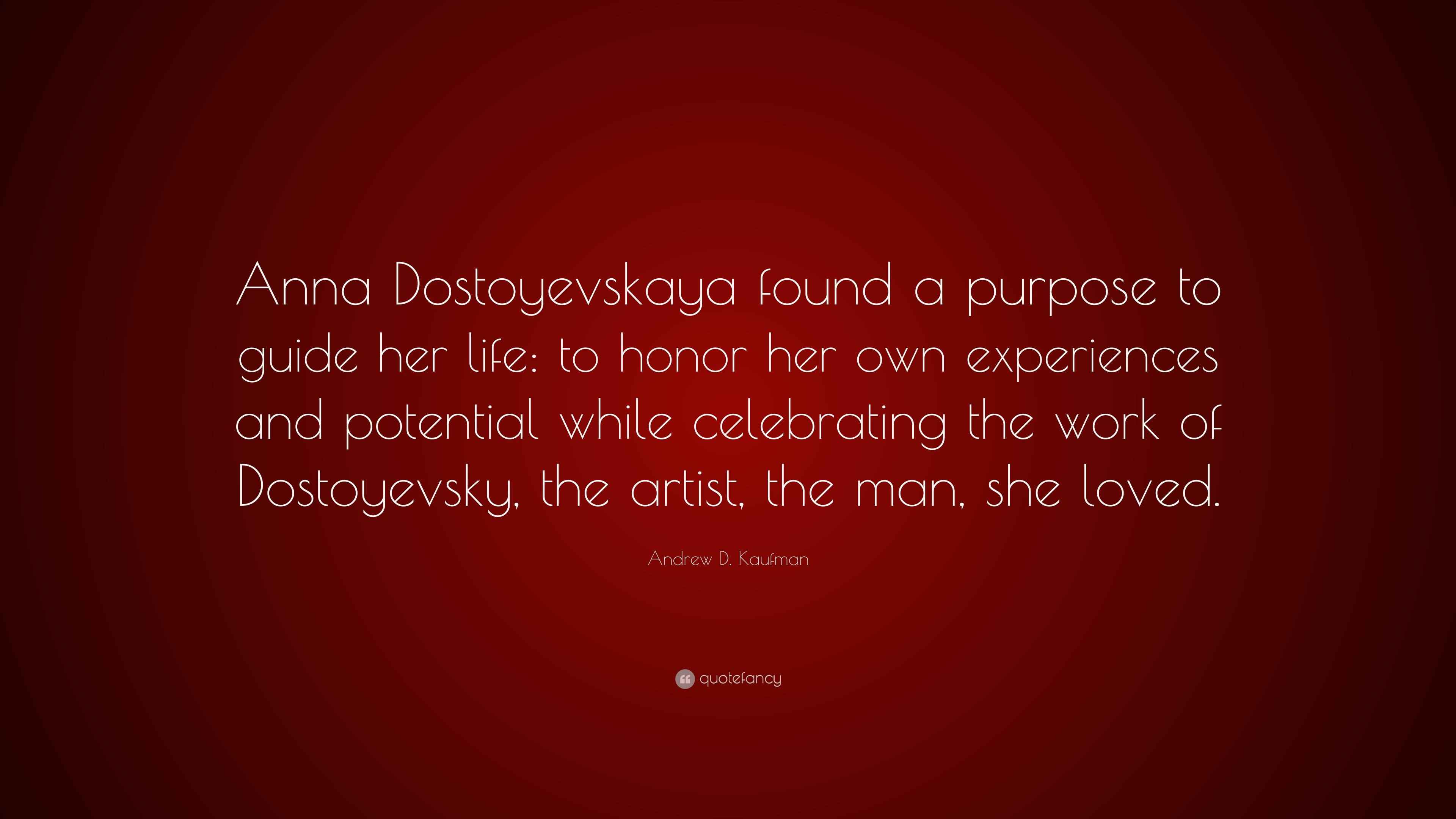 Andrew D. Kaufman Quote: “Anna Dostoyevskaya found a purpose to guide ...
