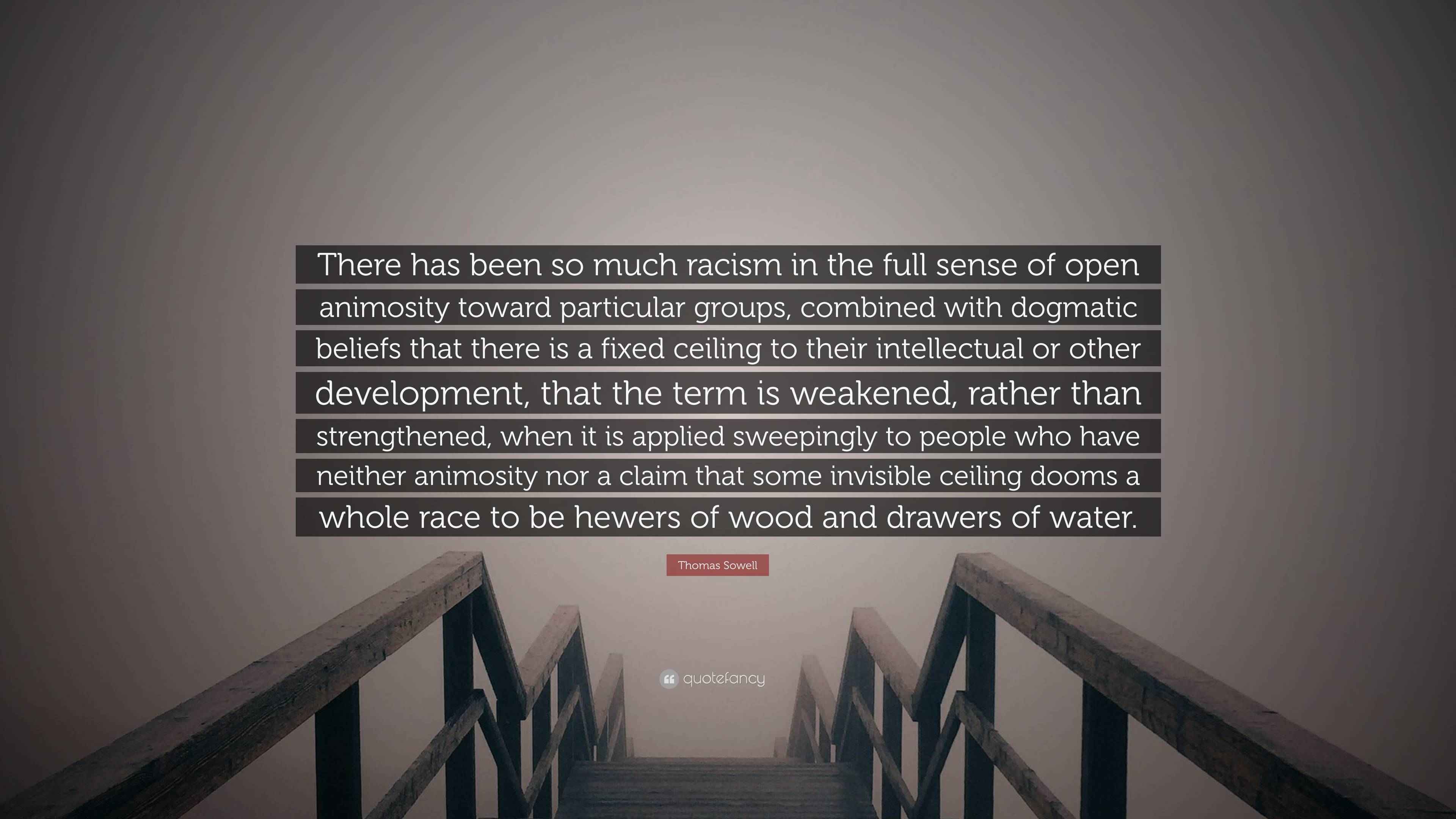 Thomas Sowell Quote: “There has been so much racism in the full sense ...