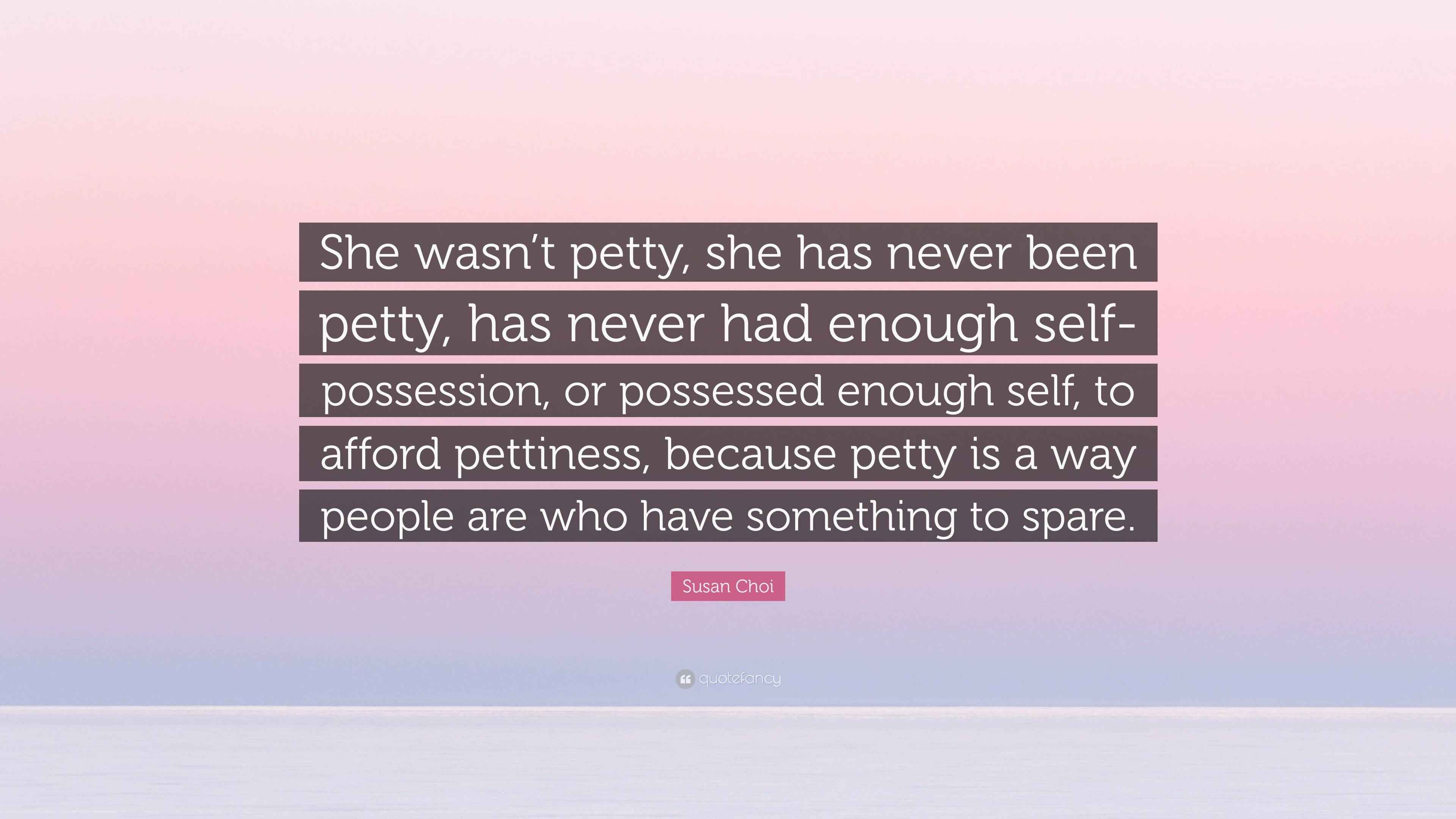 Susan Choi Quote: “She wasn’t petty, she has never been petty, has ...