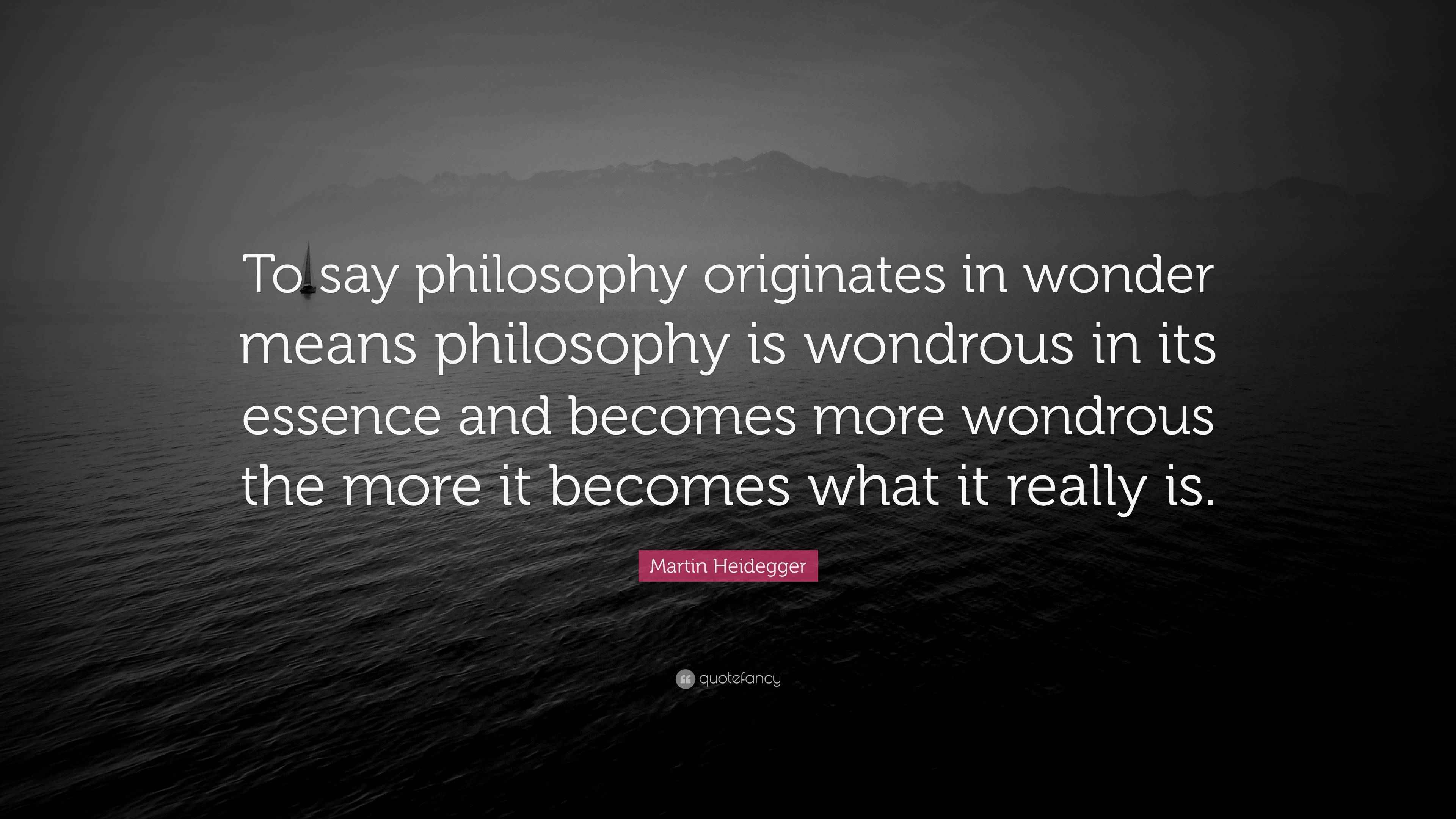 Martin Heidegger Quote: “To say philosophy originates in wonder means ...