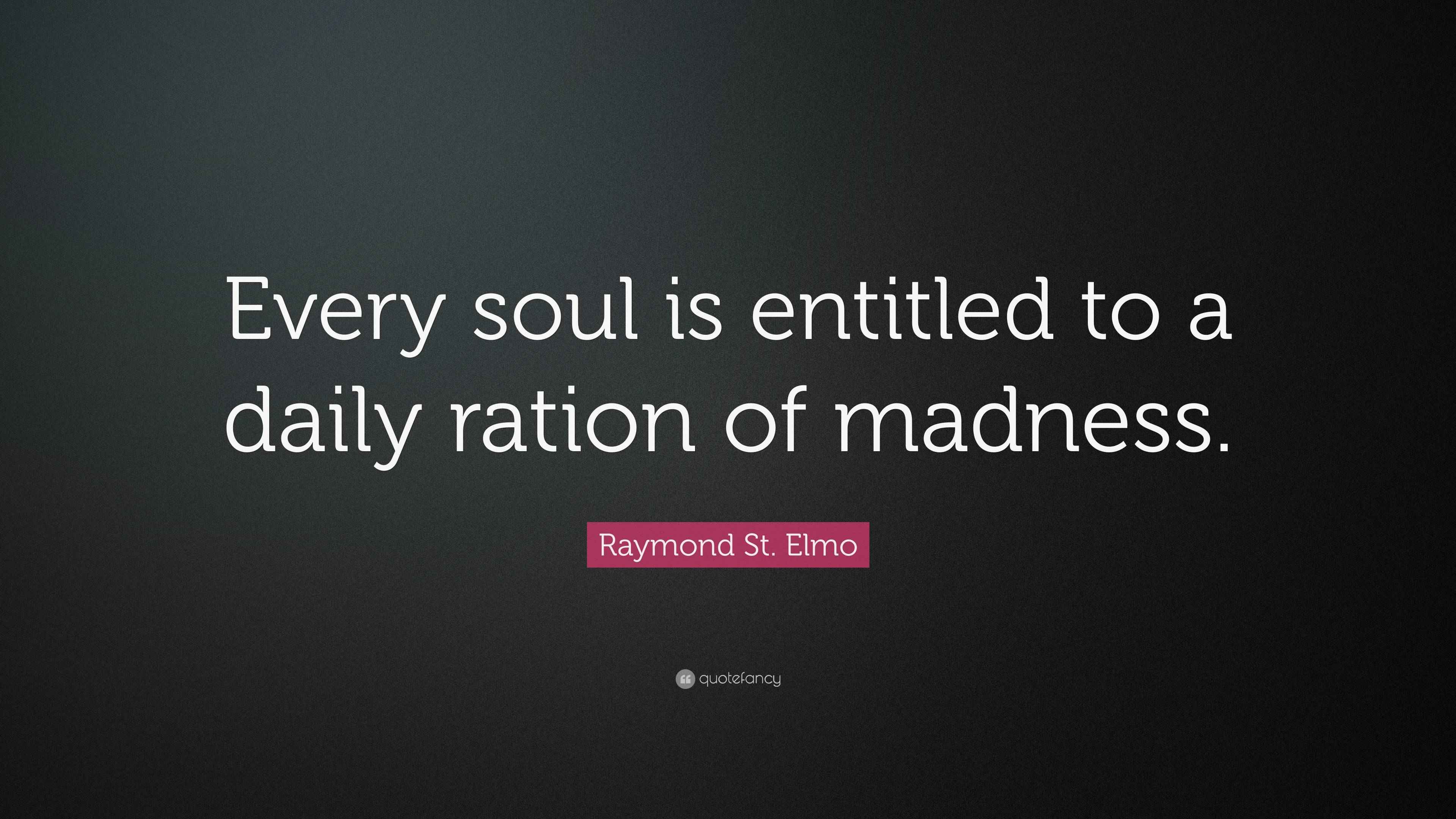 Raymond St. Elmo Quote: “Every soul is entitled to a daily ration of ...