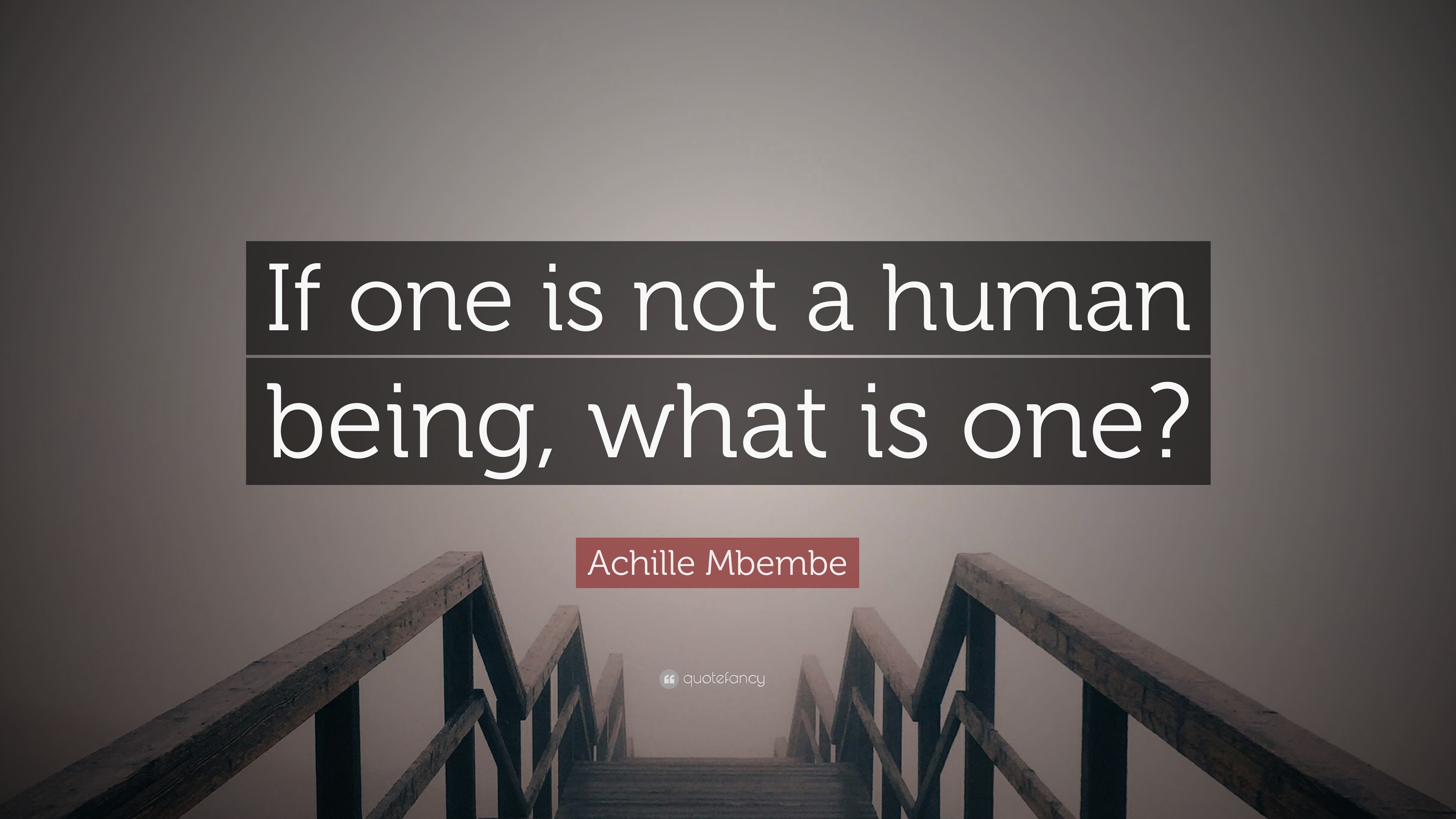 Achille Mbembe Quote: “If one is not a human being, what is one?”
