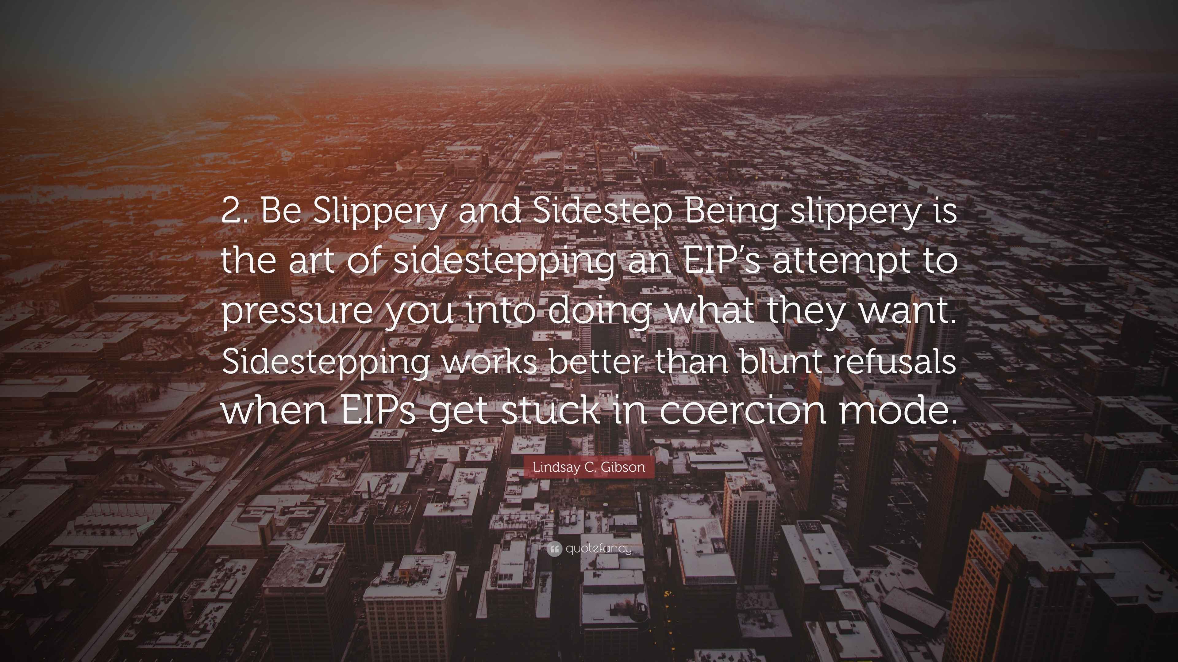 Lindsay C. Gibson Quote: “2. Be Slippery and Sidestep Being slippery is ...