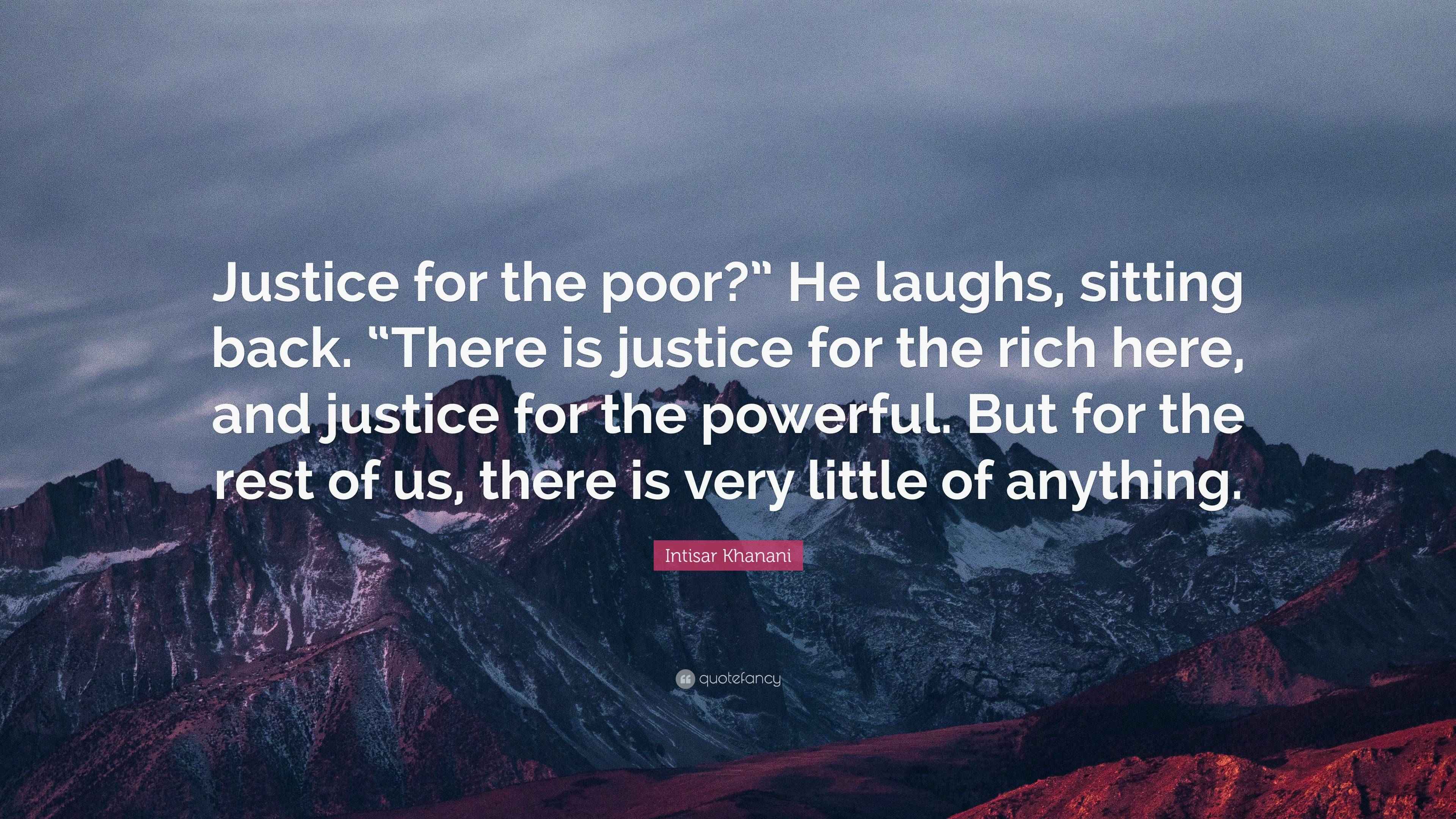 Intisar Khanani Quote: “Justice for the poor?” He laughs, sitting back ...