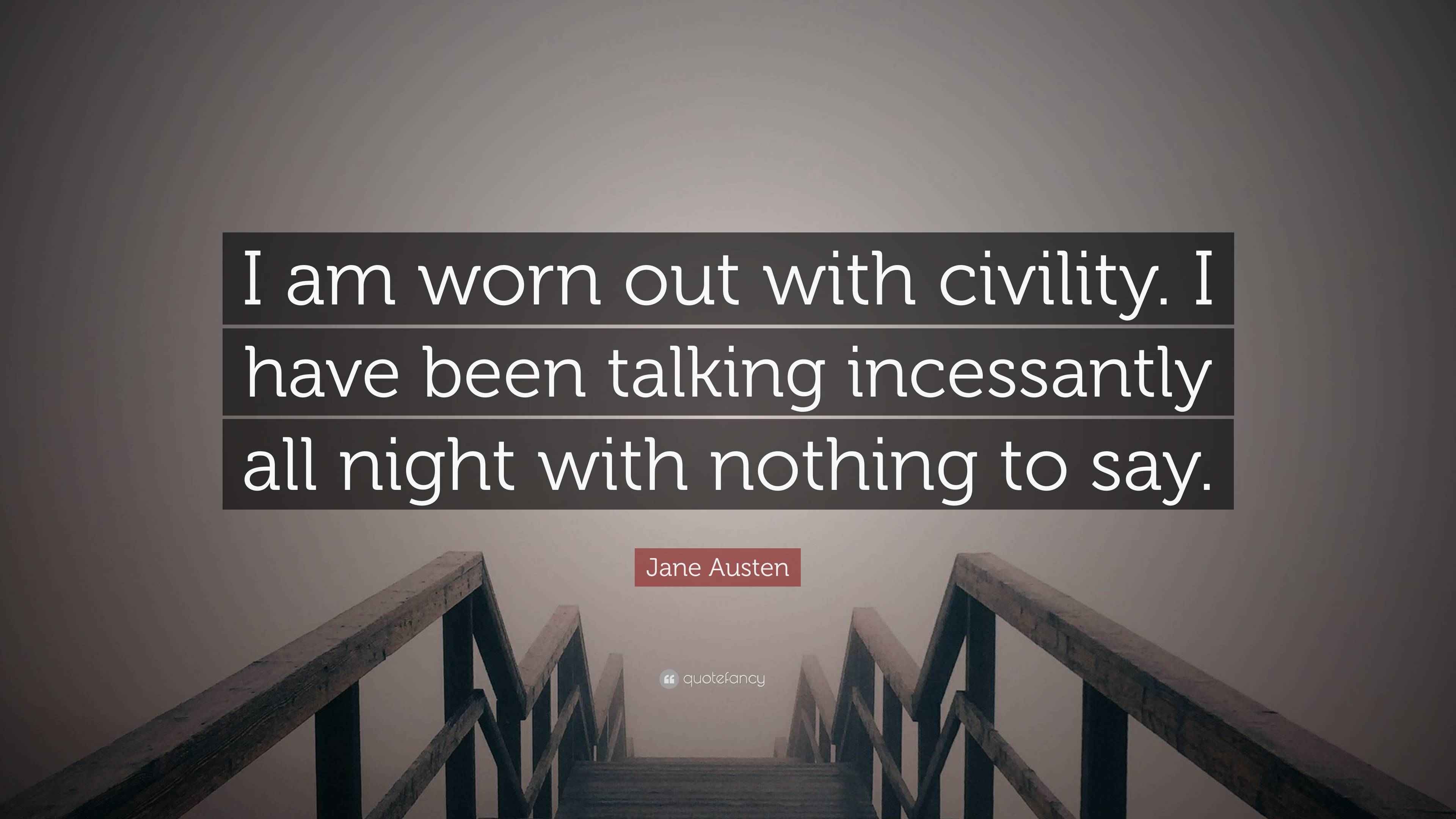 Jane Austen Quote: “I am worn out with civility. I have been talking ...