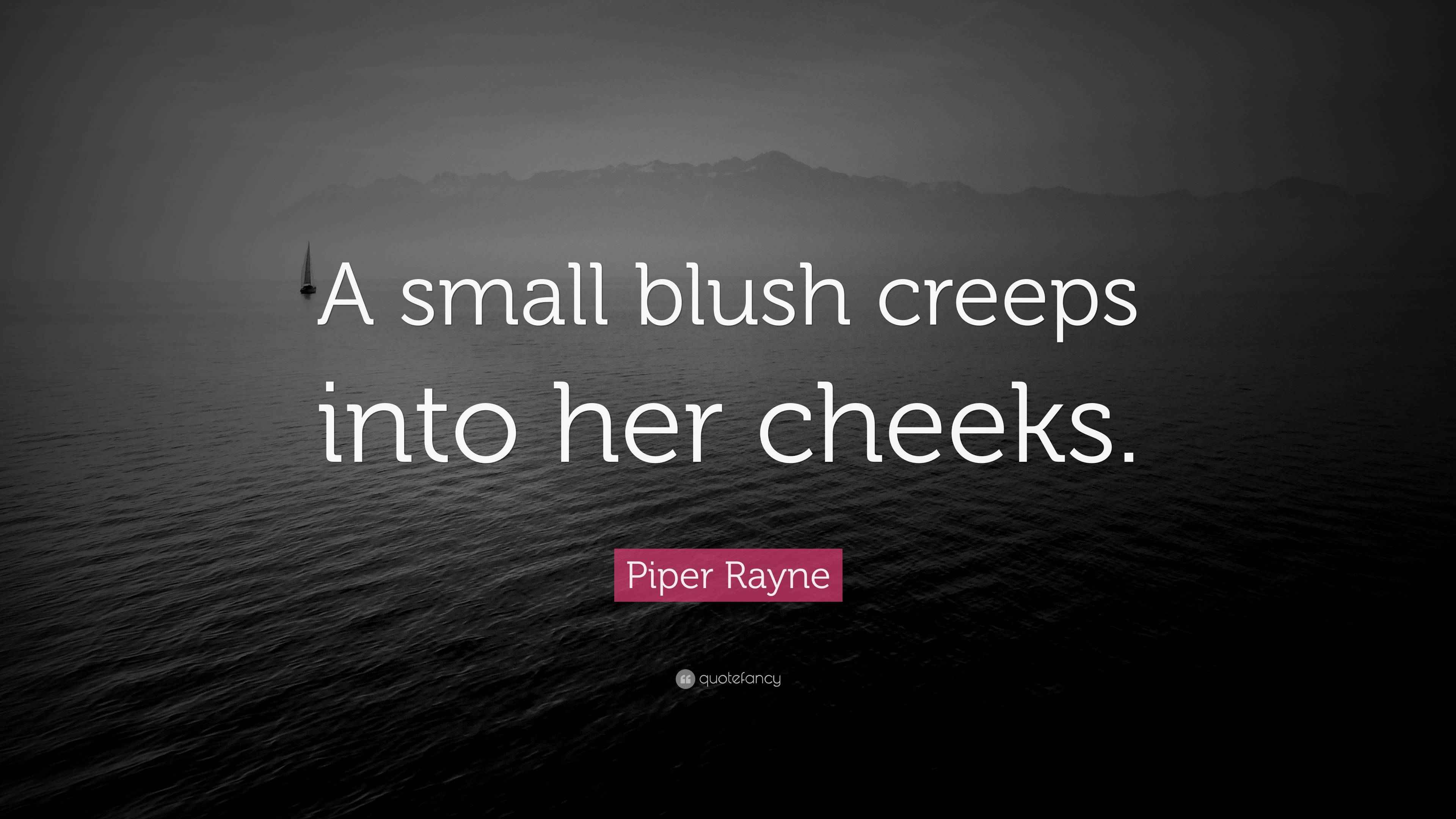 Piper Rayne Quote: “A small blush creeps into her cheeks.”