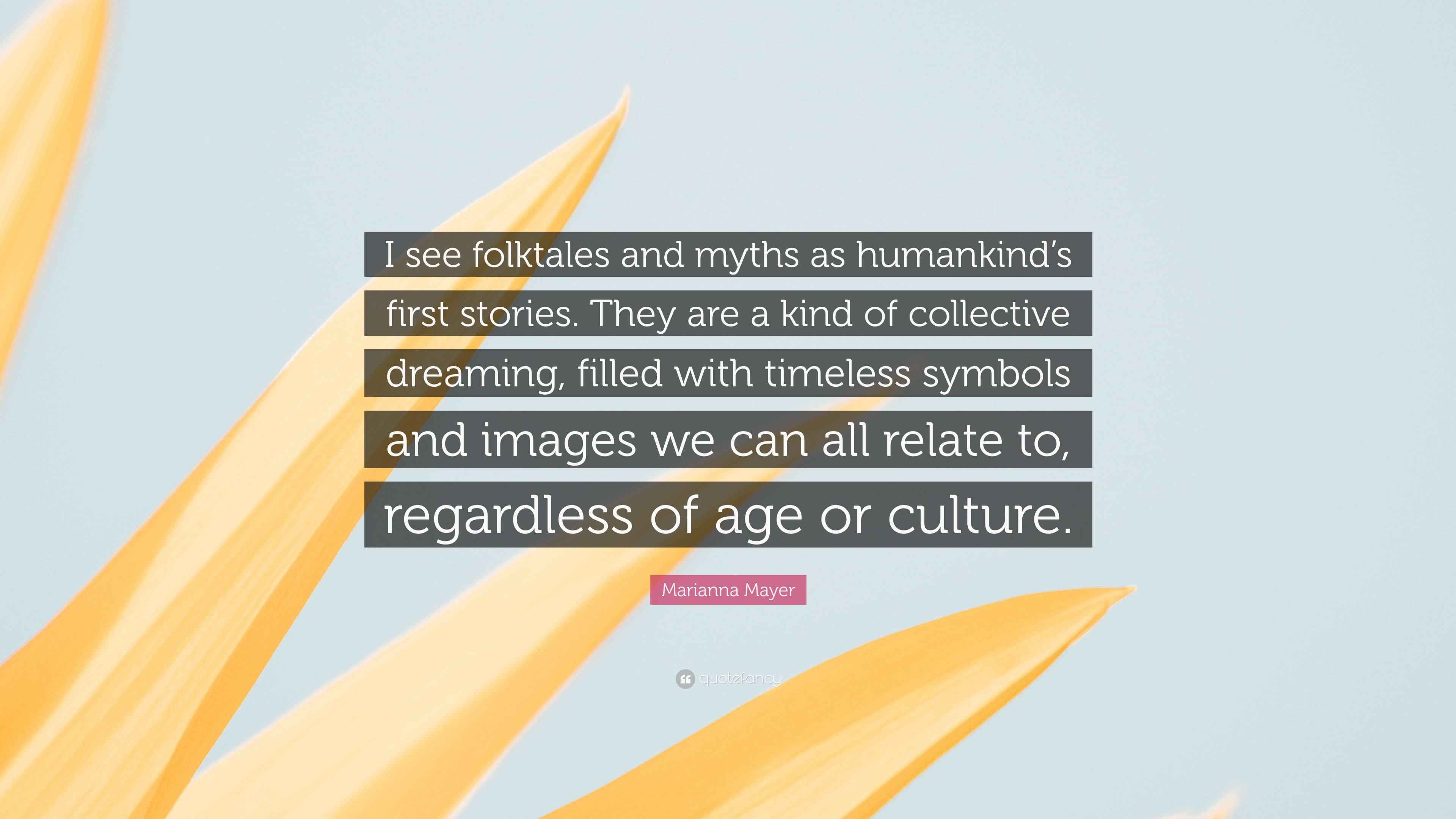 Marianna Mayer Quote: “I see folktales and myths as humankind’s first ...