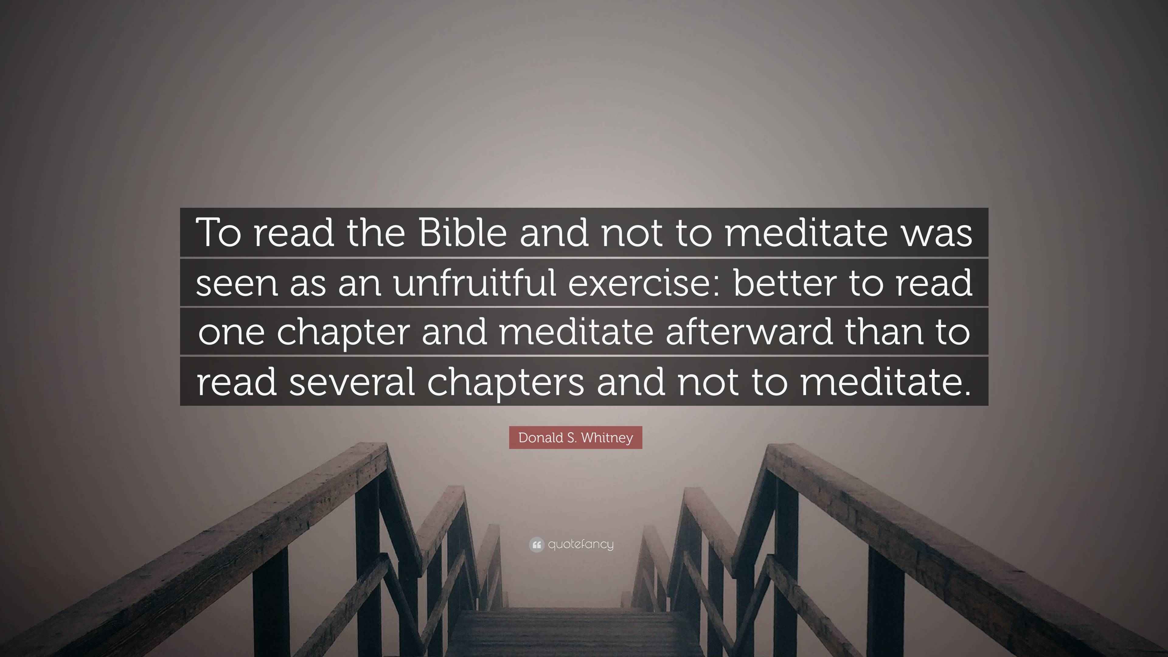 Donald S. Whitney Quote: “To read the Bible and not to meditate was ...