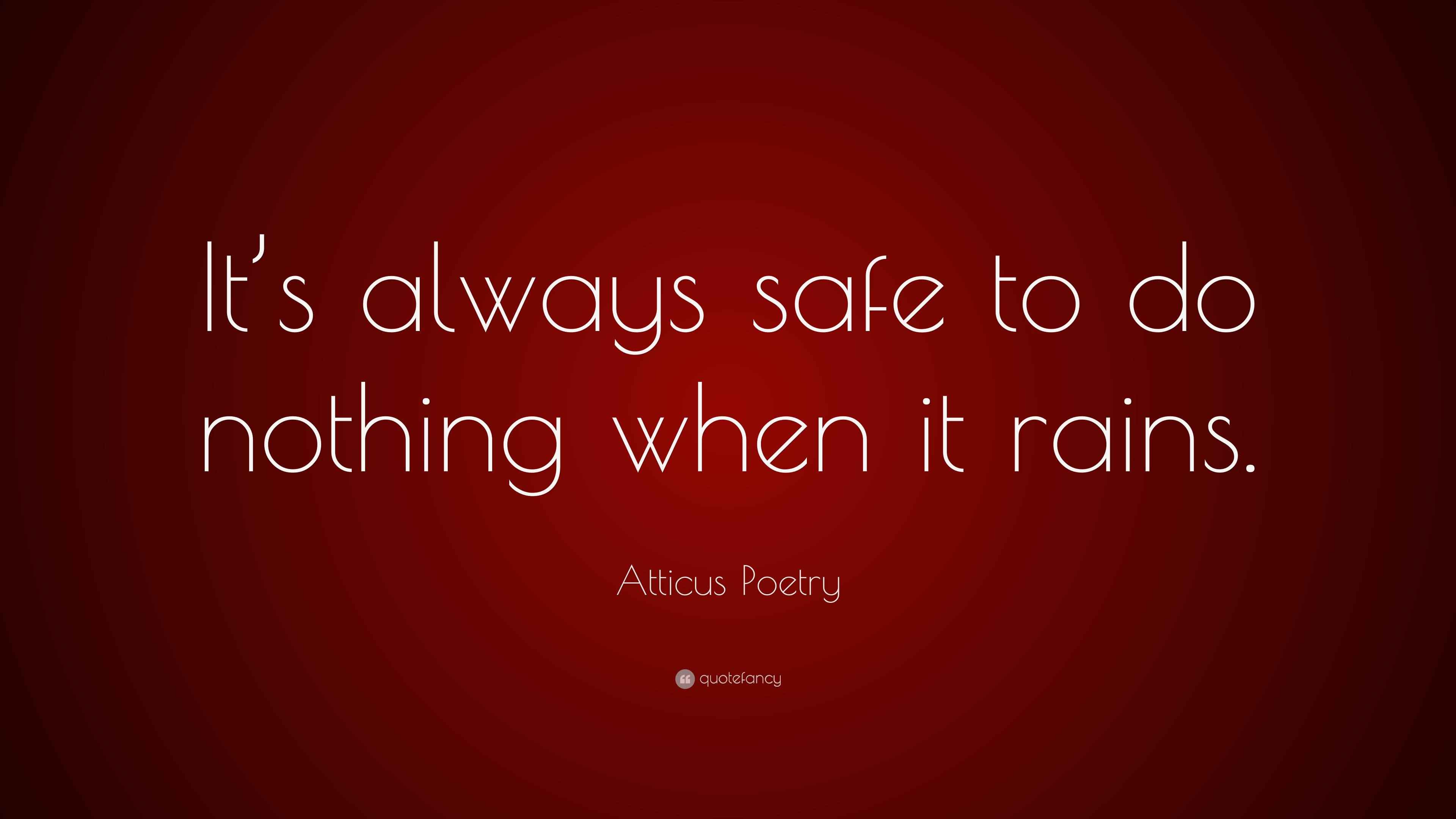 Atticus Poetry Quote: “It’s always safe to do nothing when it rains.”