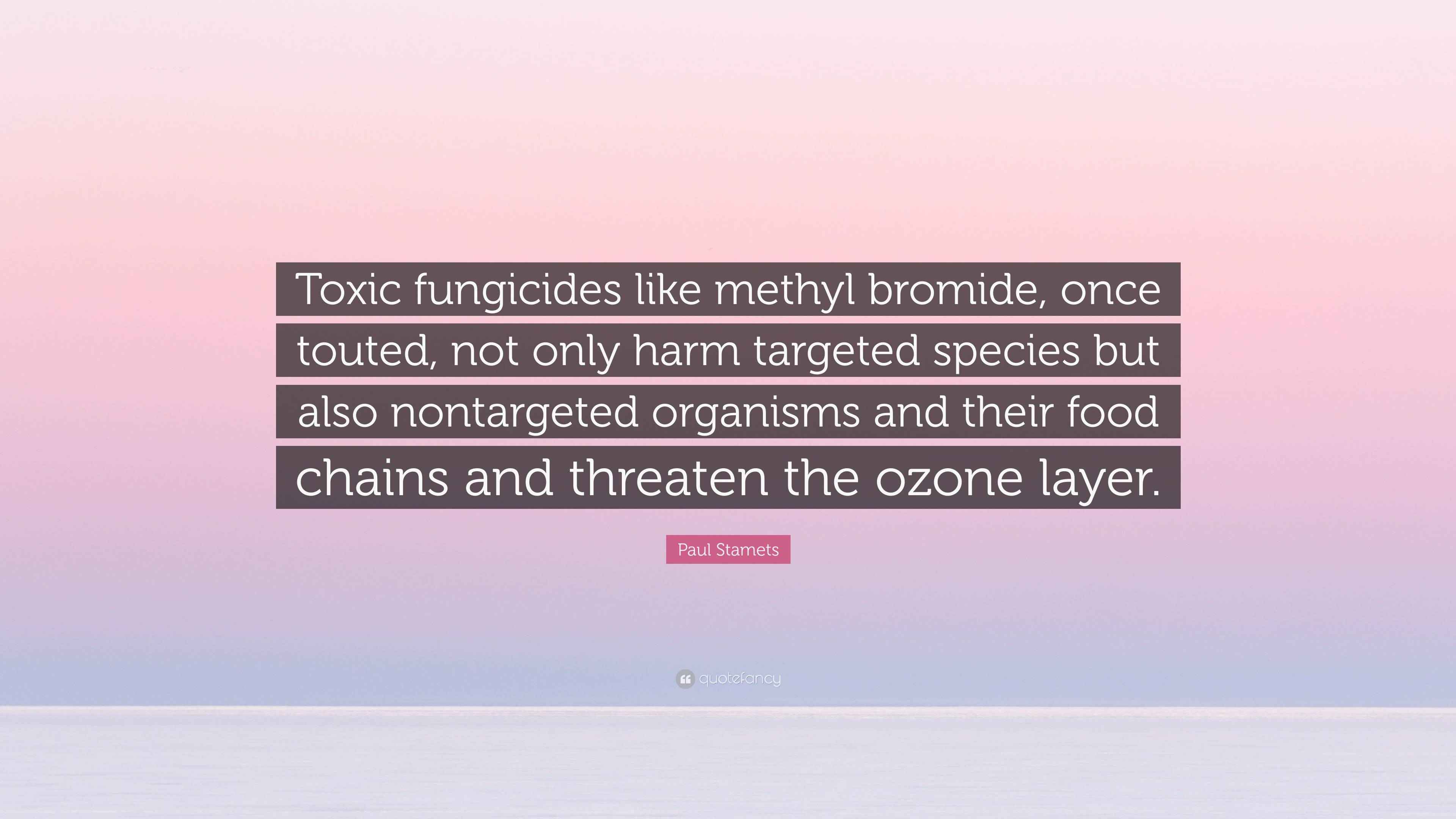 Paul Stamets Quote: “Toxic fungicides like methyl bromide, once touted ...