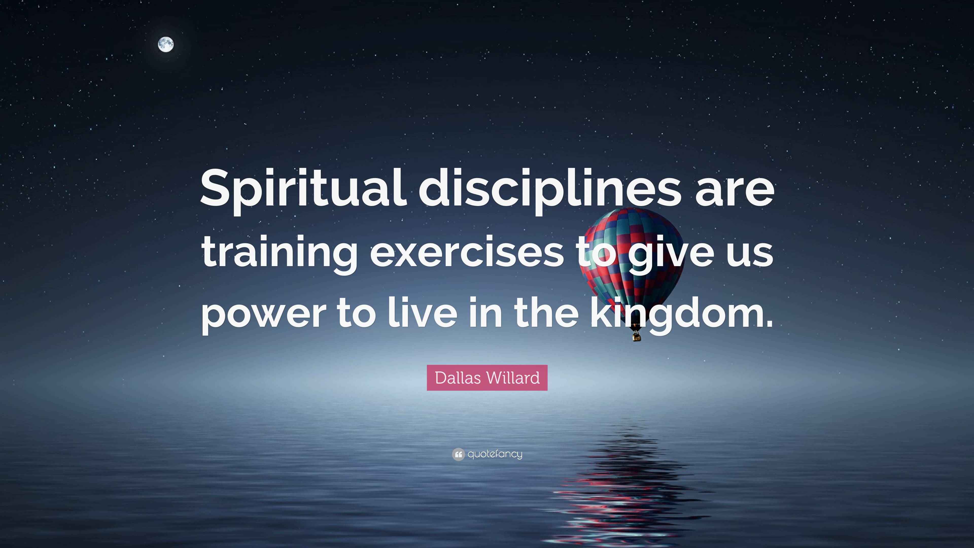 Dallas Willard Quote: “Spiritual disciplines are training exercises to ...