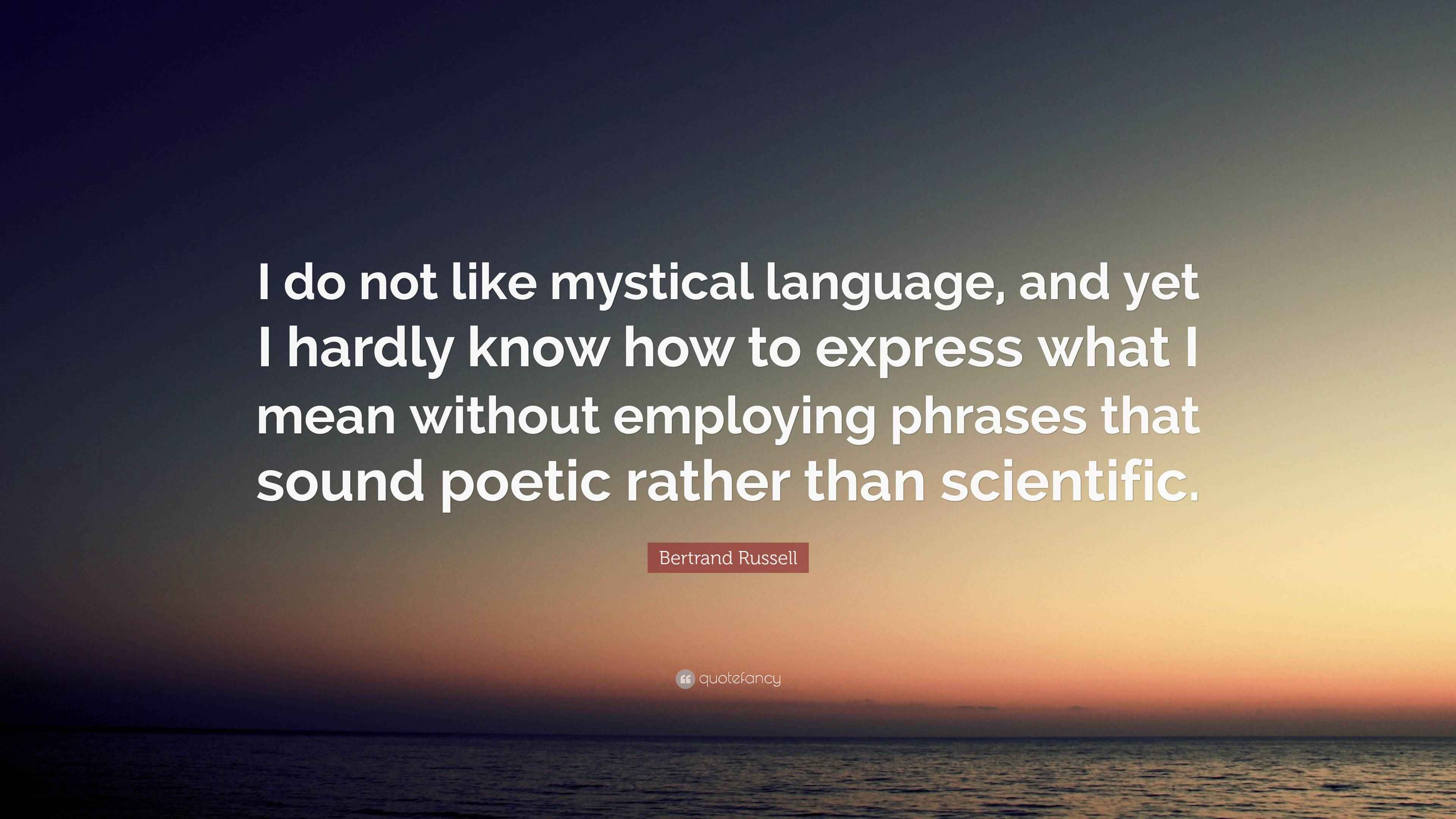 Bertrand Russell Quote: “I do not like mystical language, and yet I ...