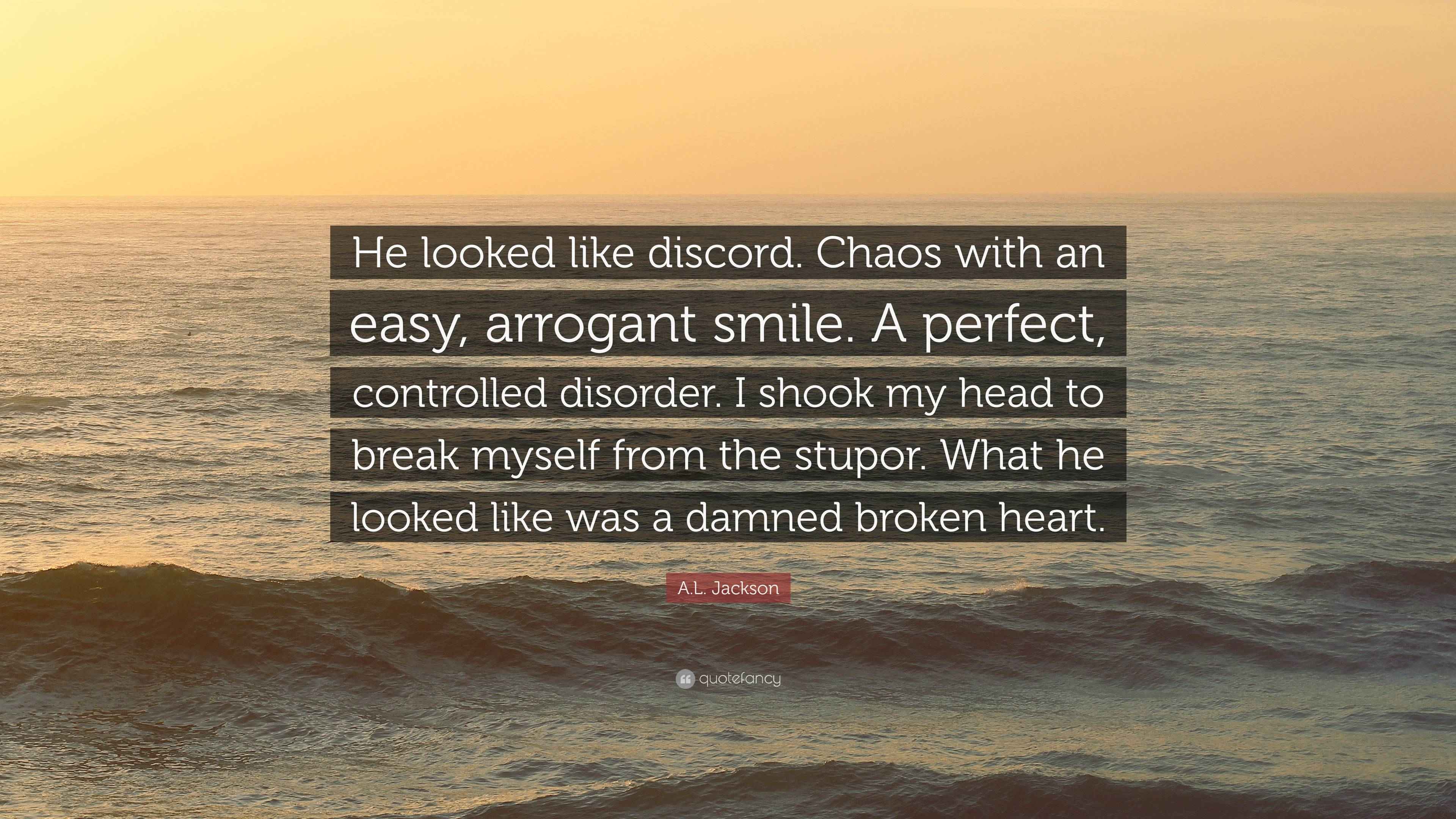A.L. Jackson Quote: “He looked like discord. Chaos with an easy ...