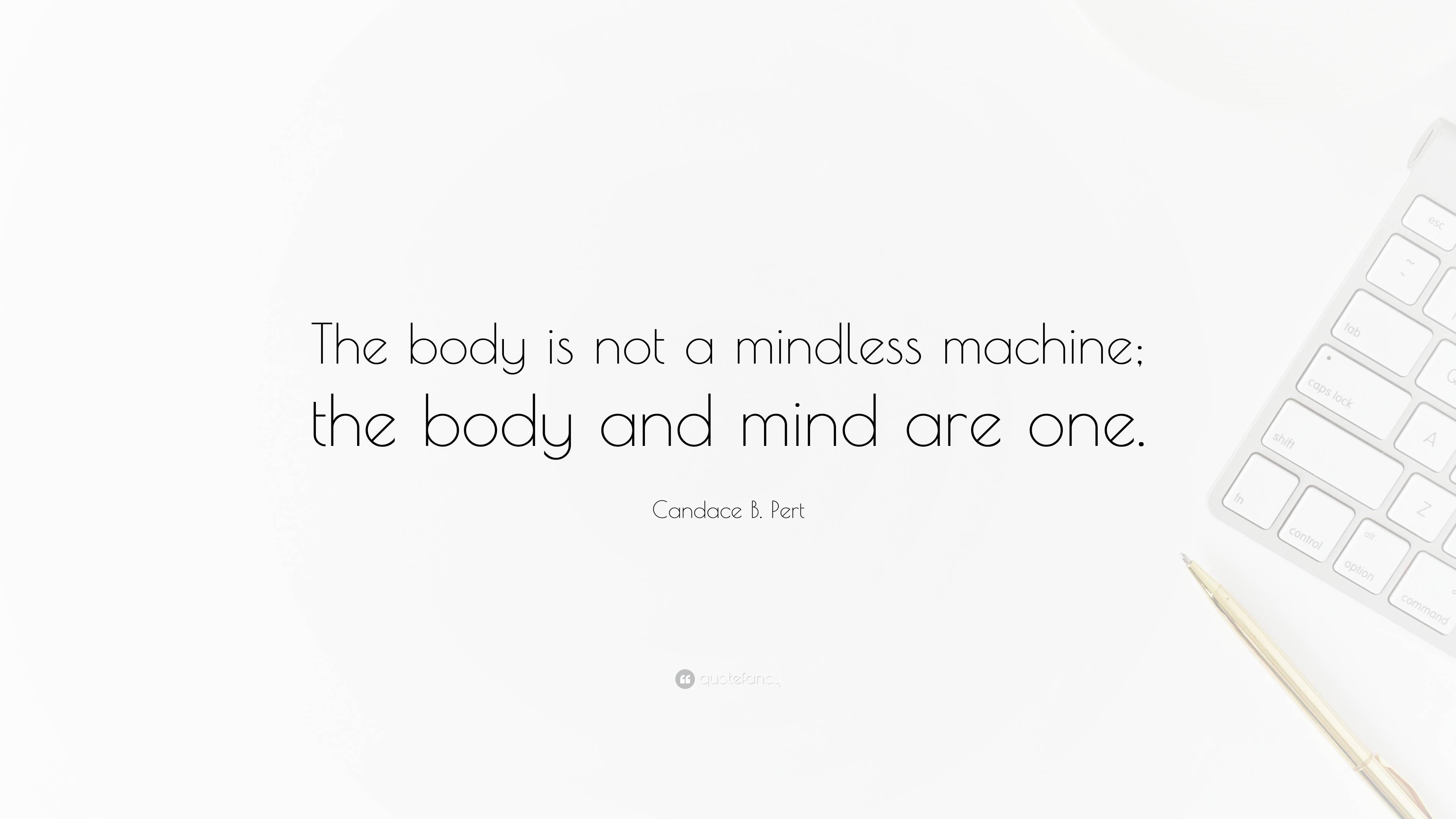 Candace B. Pert Quote: “The body is not a mindless machine; the body ...