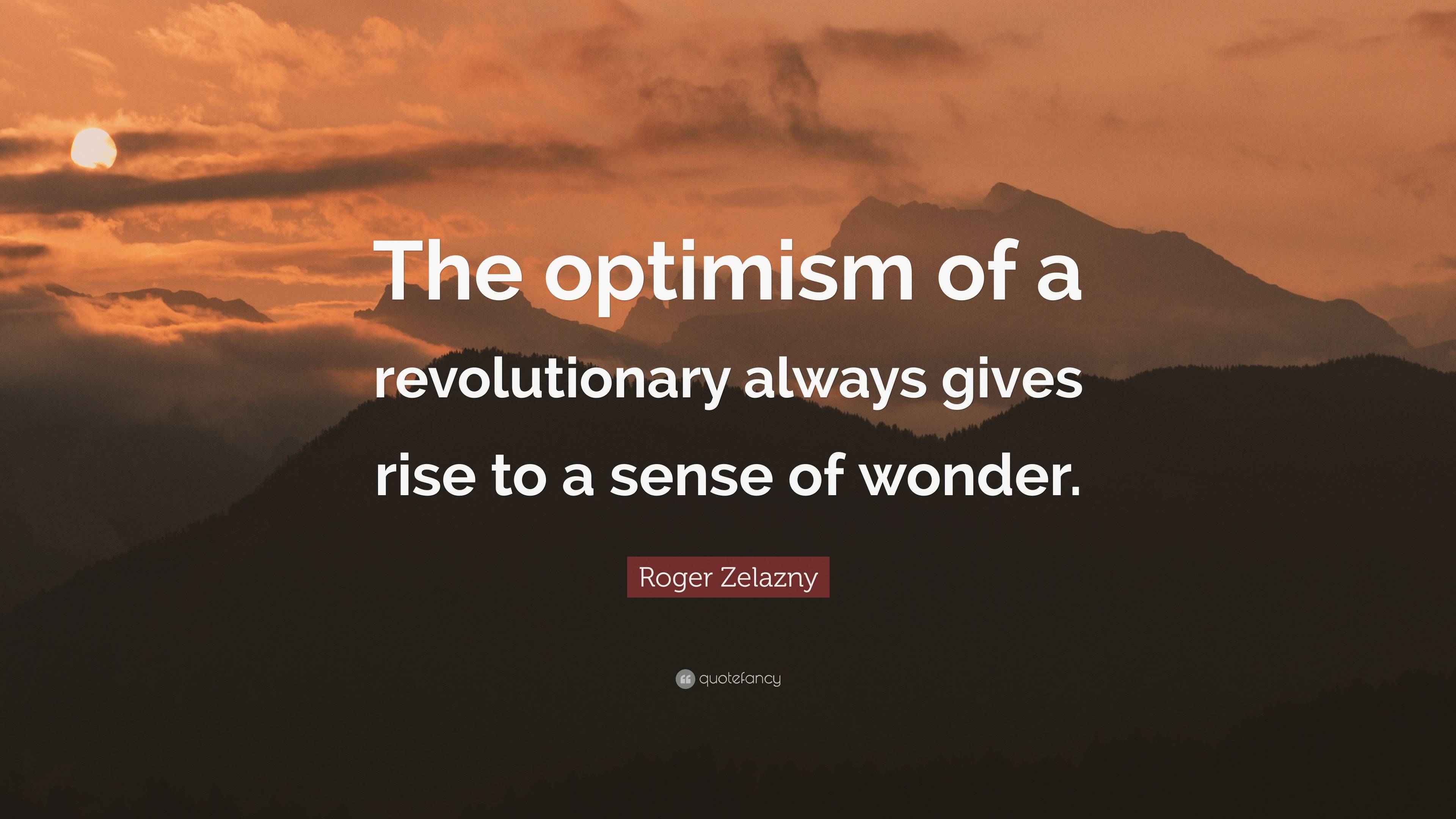 Roger Zelazny Quote: “The optimism of a revolutionary always gives rise ...