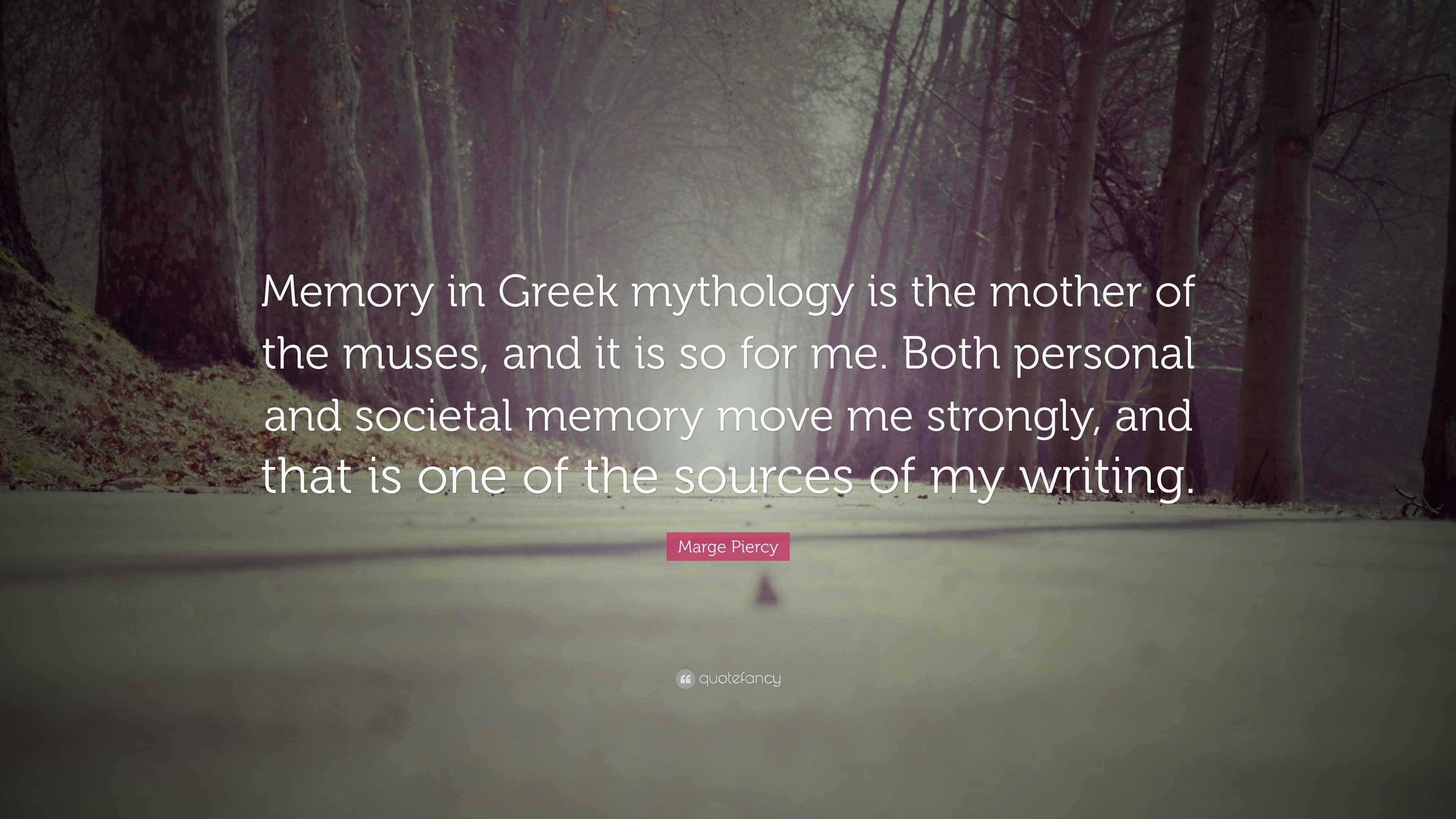 Marge Piercy Quote: “Memory in Greek mythology is the mother of the ...