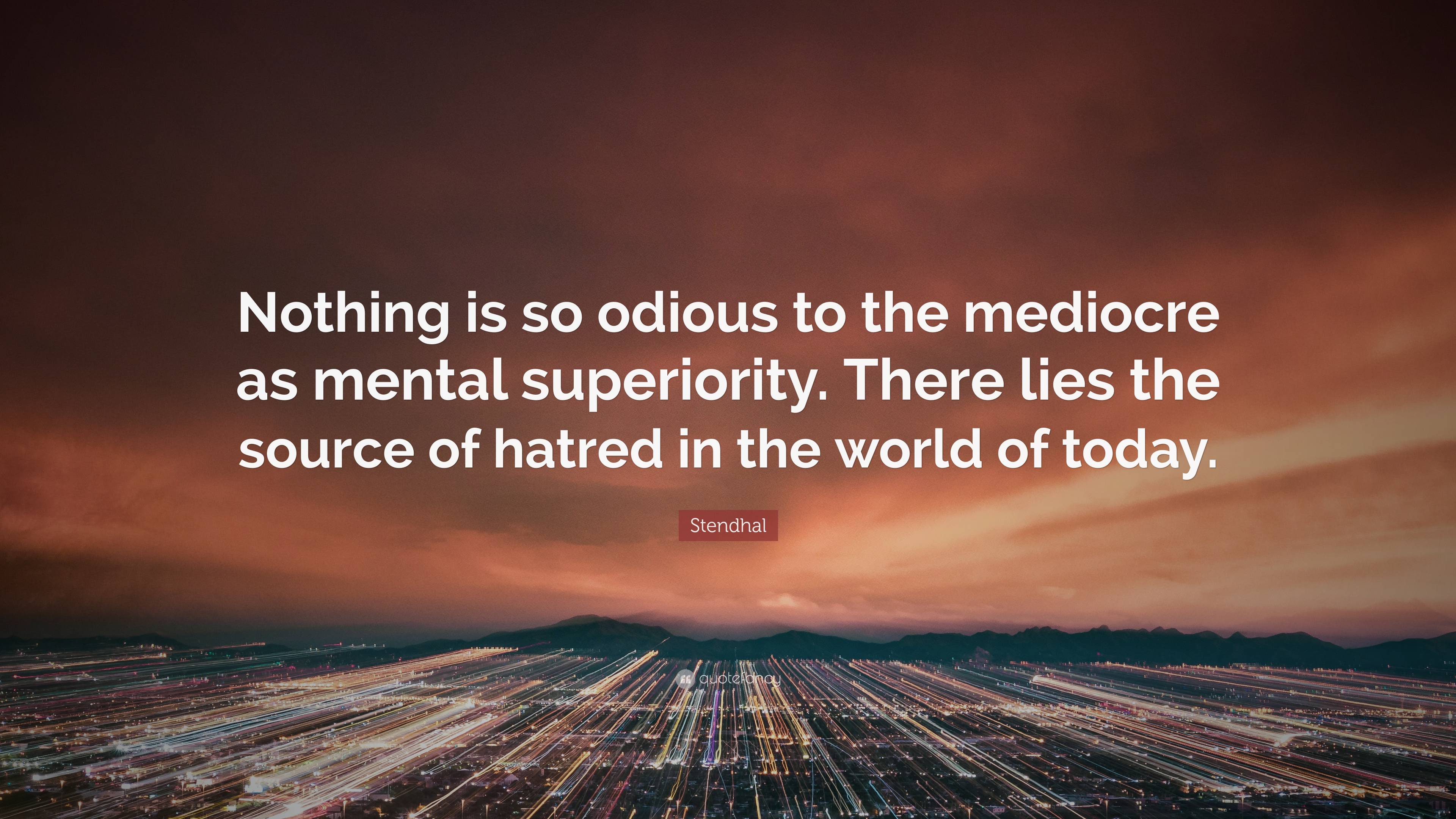 Stendhal Quote: “Nothing is so odious to the mediocre as mental ...
