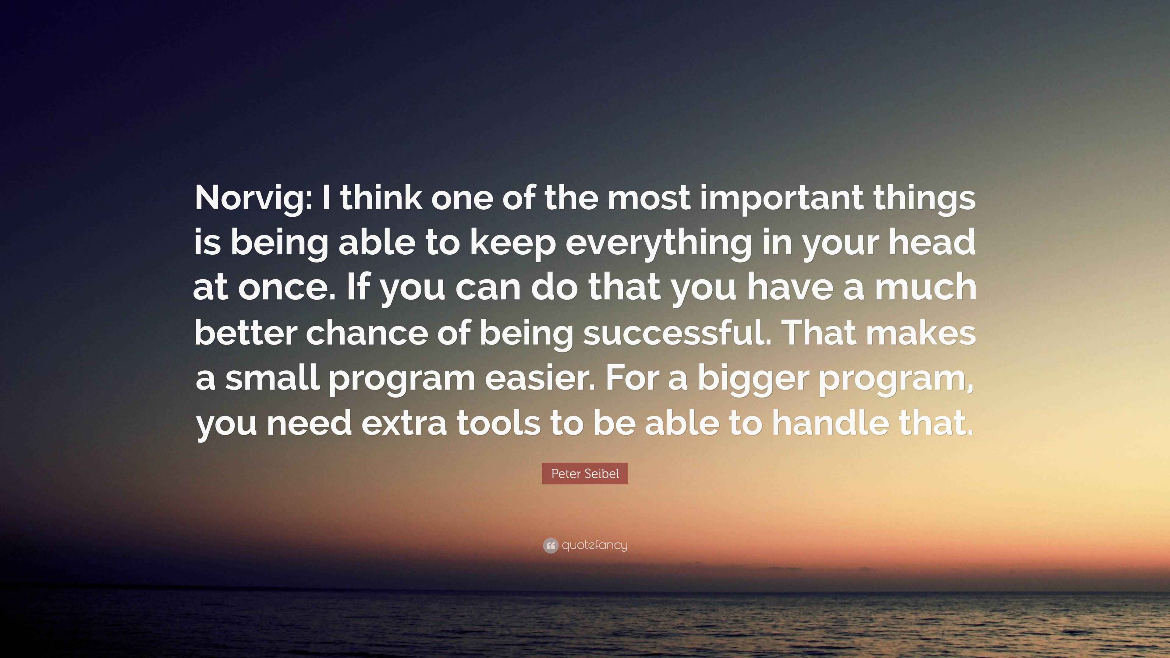 Peter Seibel Quote: “Norvig: I think one of the most important things ...