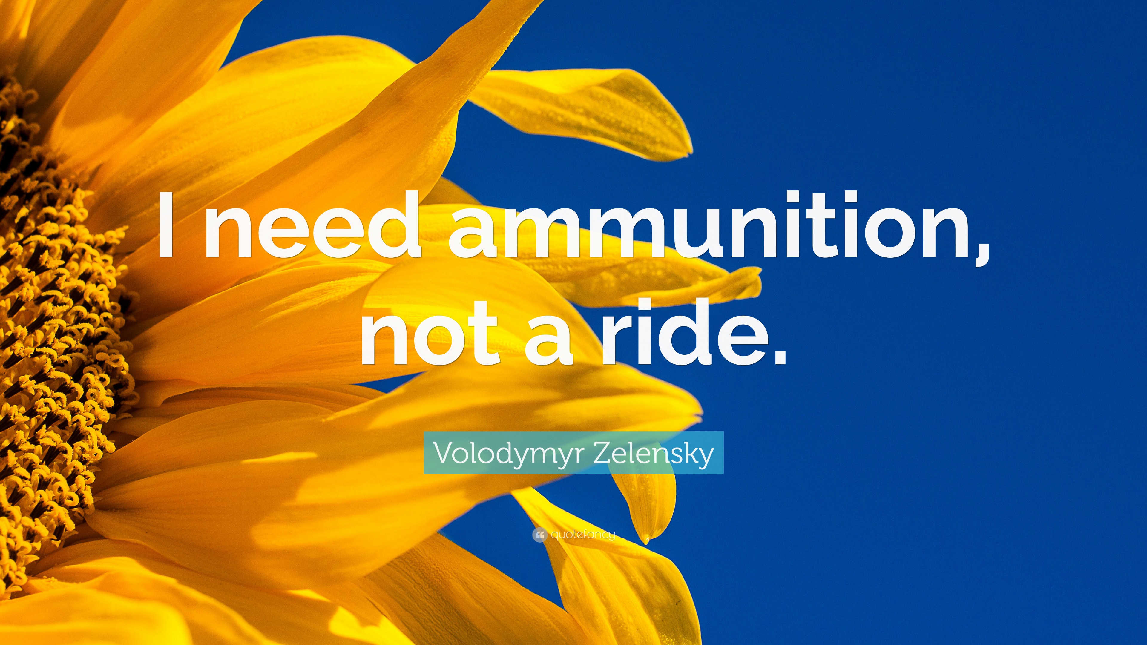 Volodymyr Zelensky Quote: “I need ammunition, not a ride.”