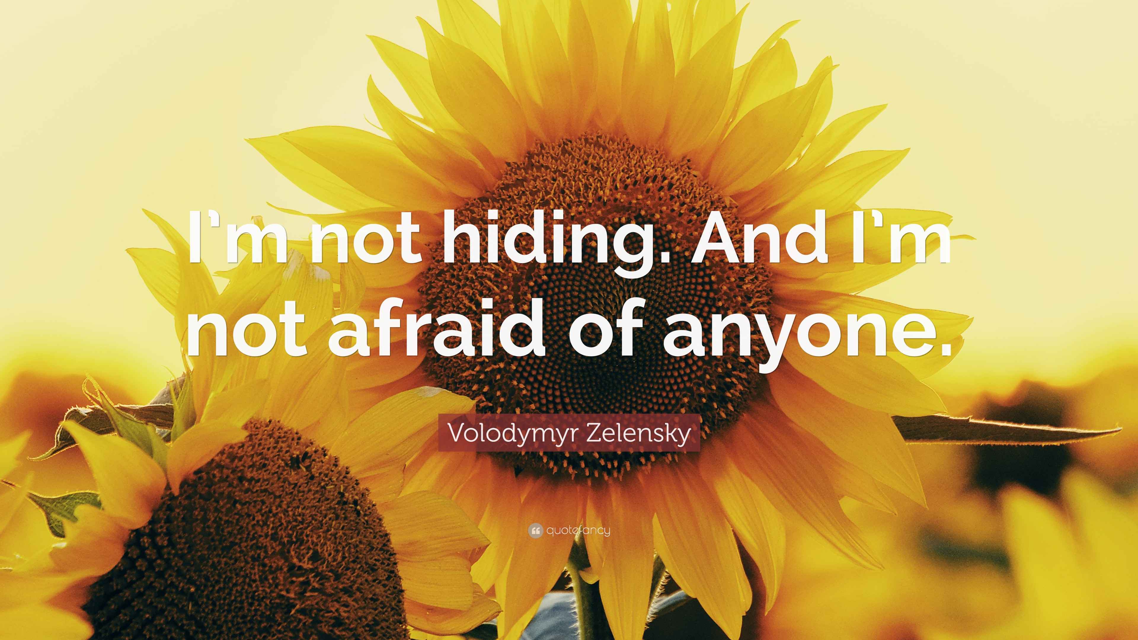 Volodymyr Zelensky Quote: “I’m not hiding. And I’m not afraid of anyone.”