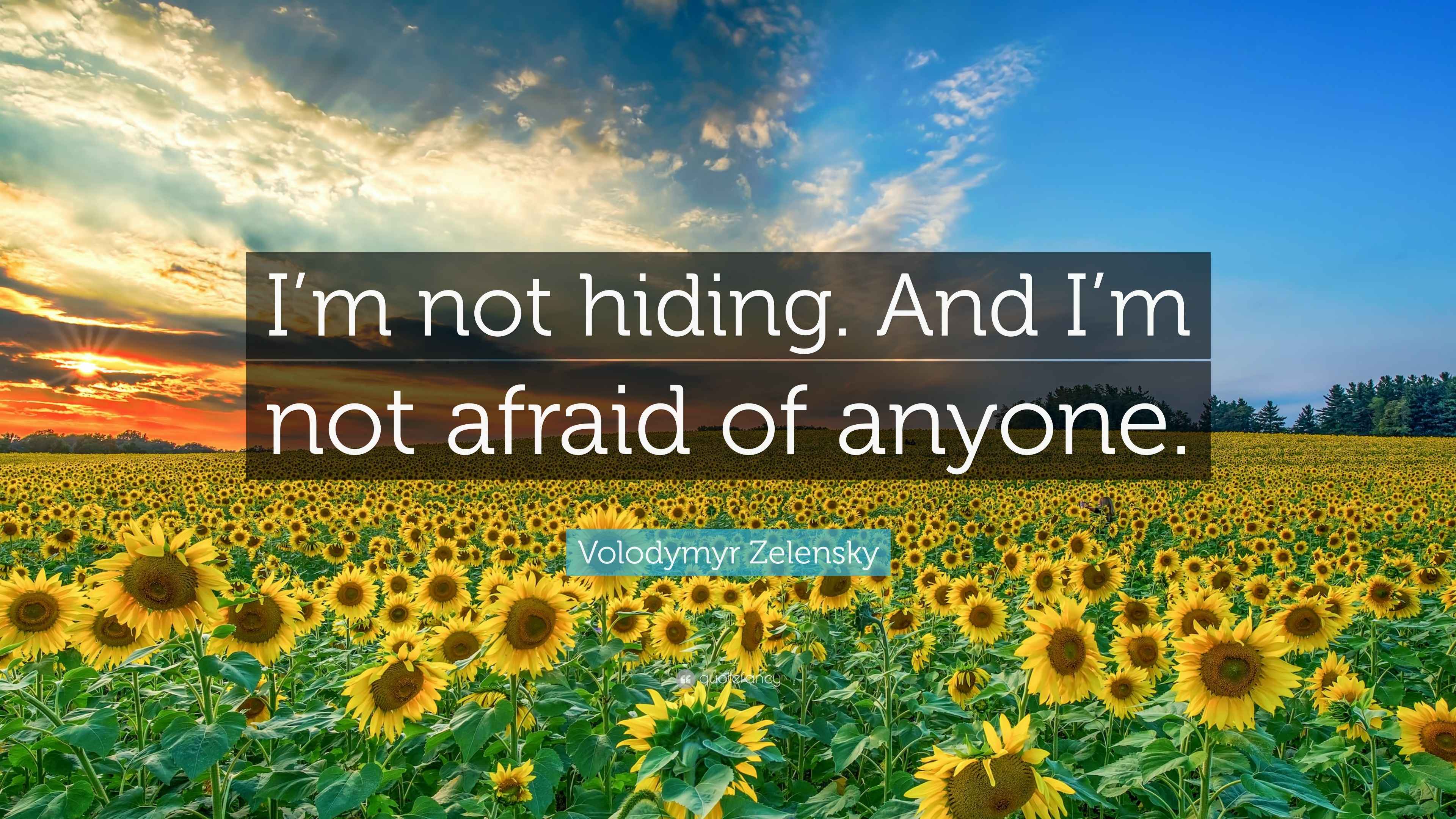 Volodymyr Zelensky Quote: “I’m not hiding. And I’m not afraid of anyone.”