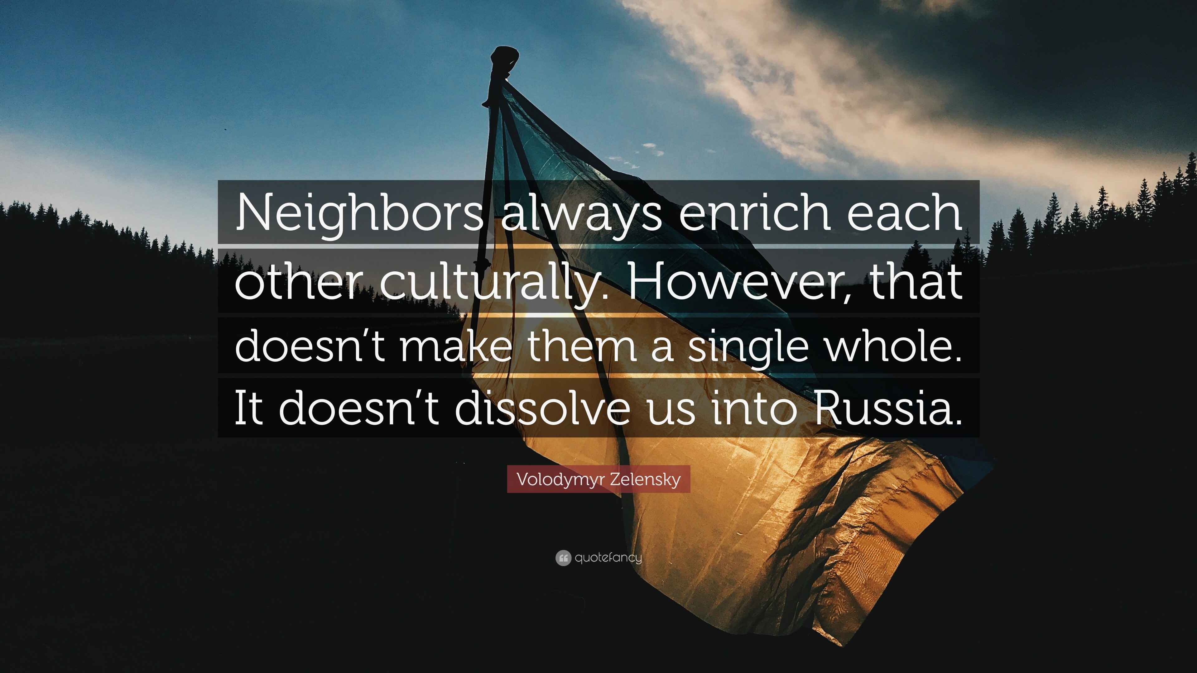Volodymyr Zelensky Quote: “Neighbors always enrich each other ...
