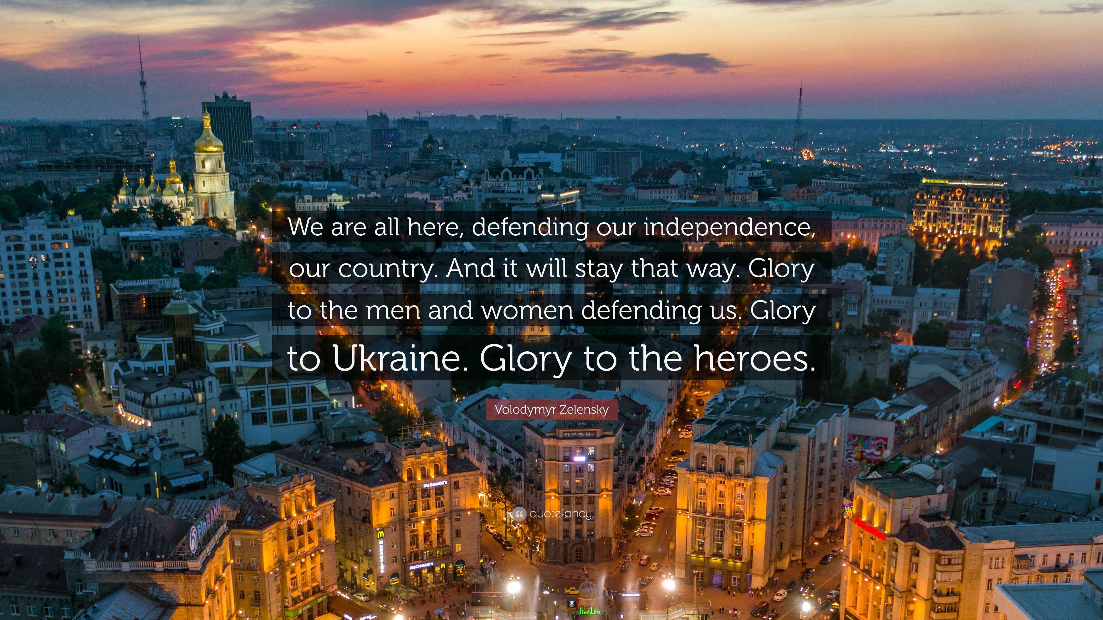 Volodymyr Zelensky Quote: “We are all here, defending our independence ...
