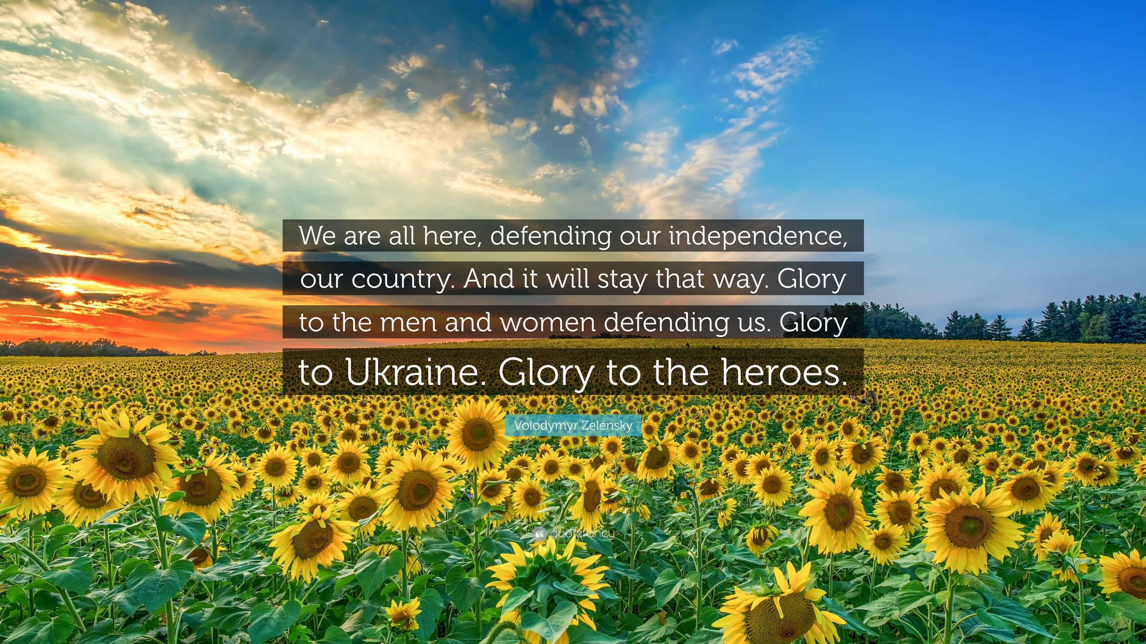 Volodymyr Zelensky Quote: “We are all here, defending our independence ...