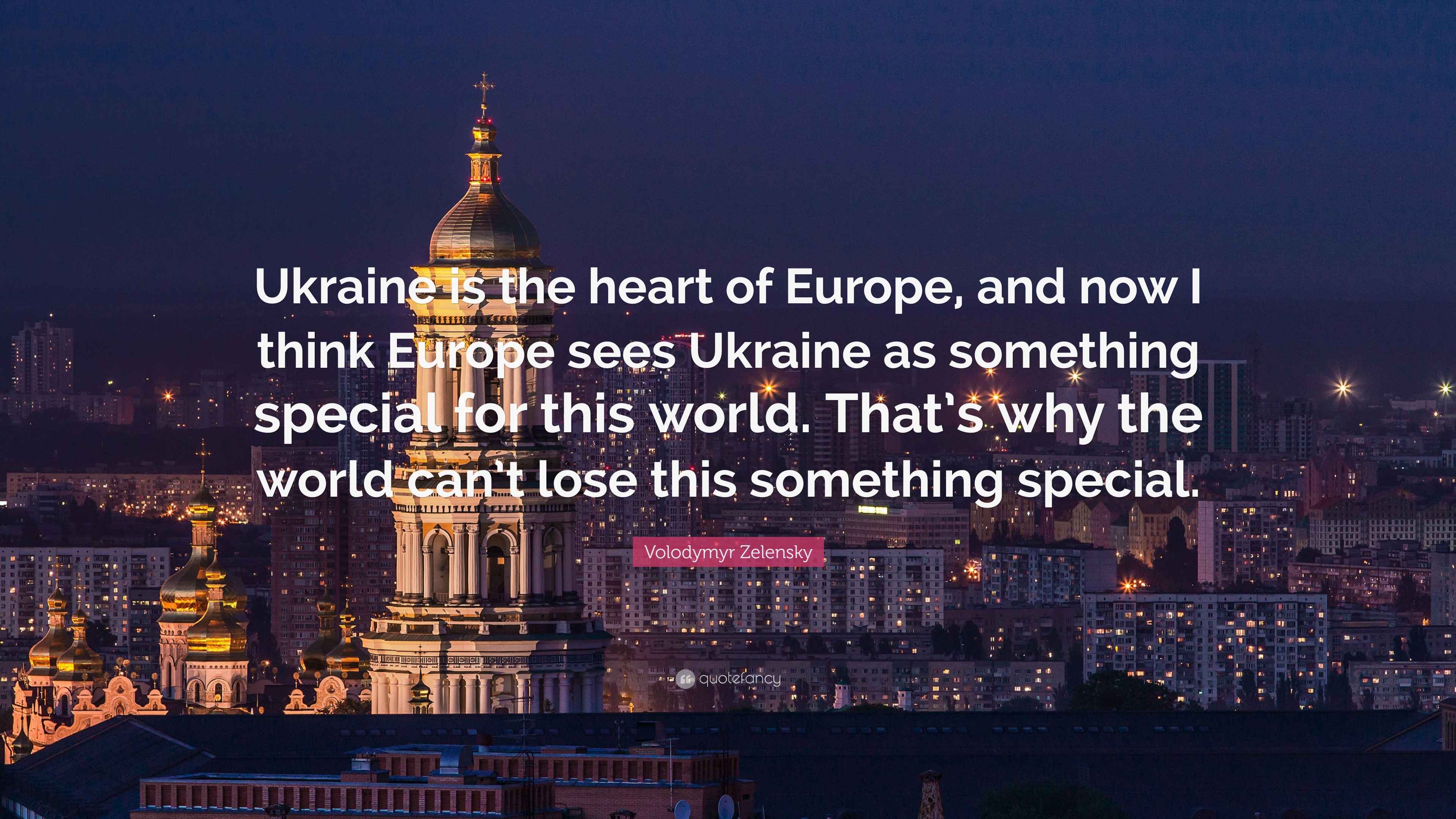 Volodymyr Zelensky Quote: “Ukraine is the heart of Europe, and now I ...