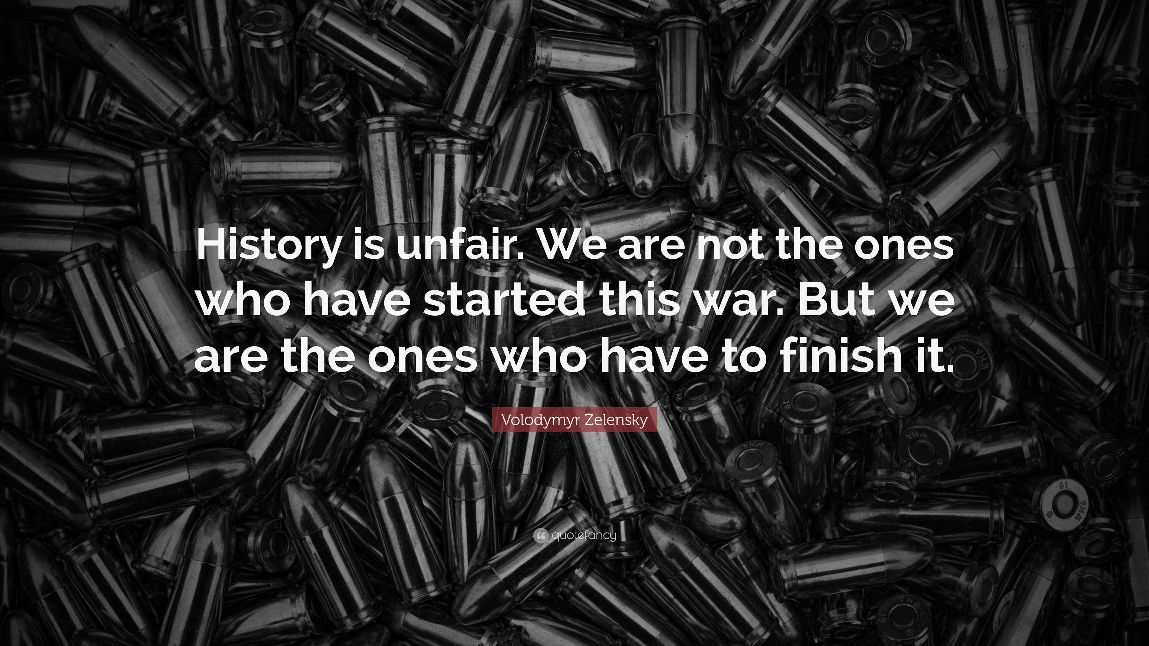 Volodymyr Zelensky Quote: “History is unfair. We are not the ones who ...