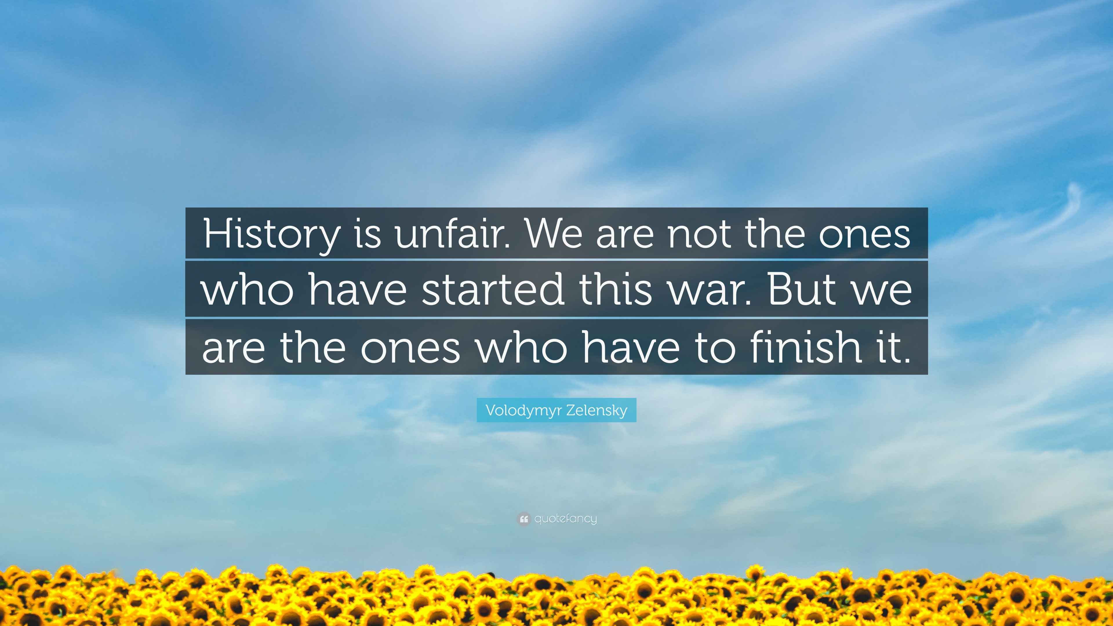 Volodymyr Zelensky Quote: “History is unfair. We are not the ones who ...