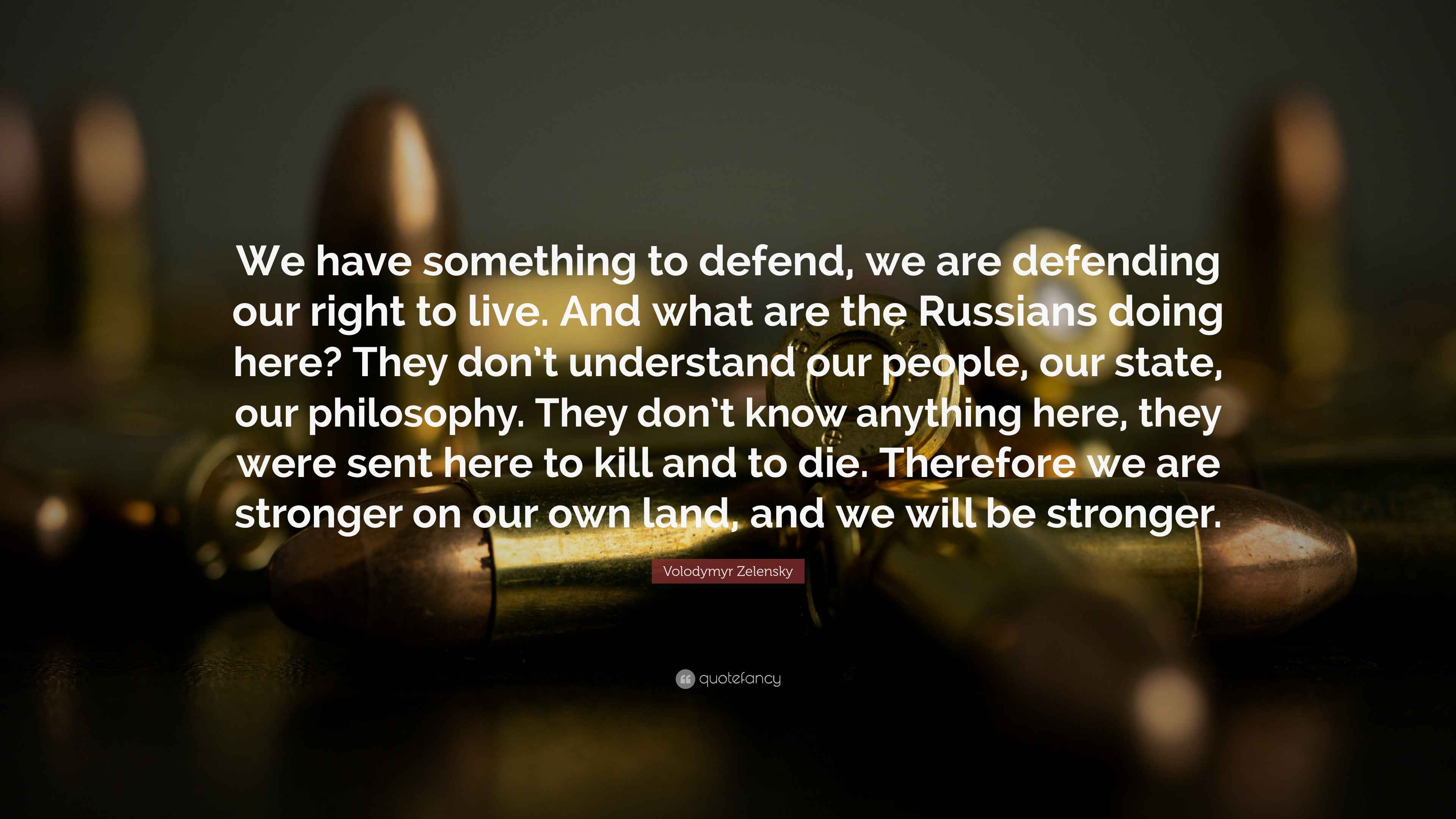 Volodymyr Zelensky Quote: “We have something to defend, we are ...