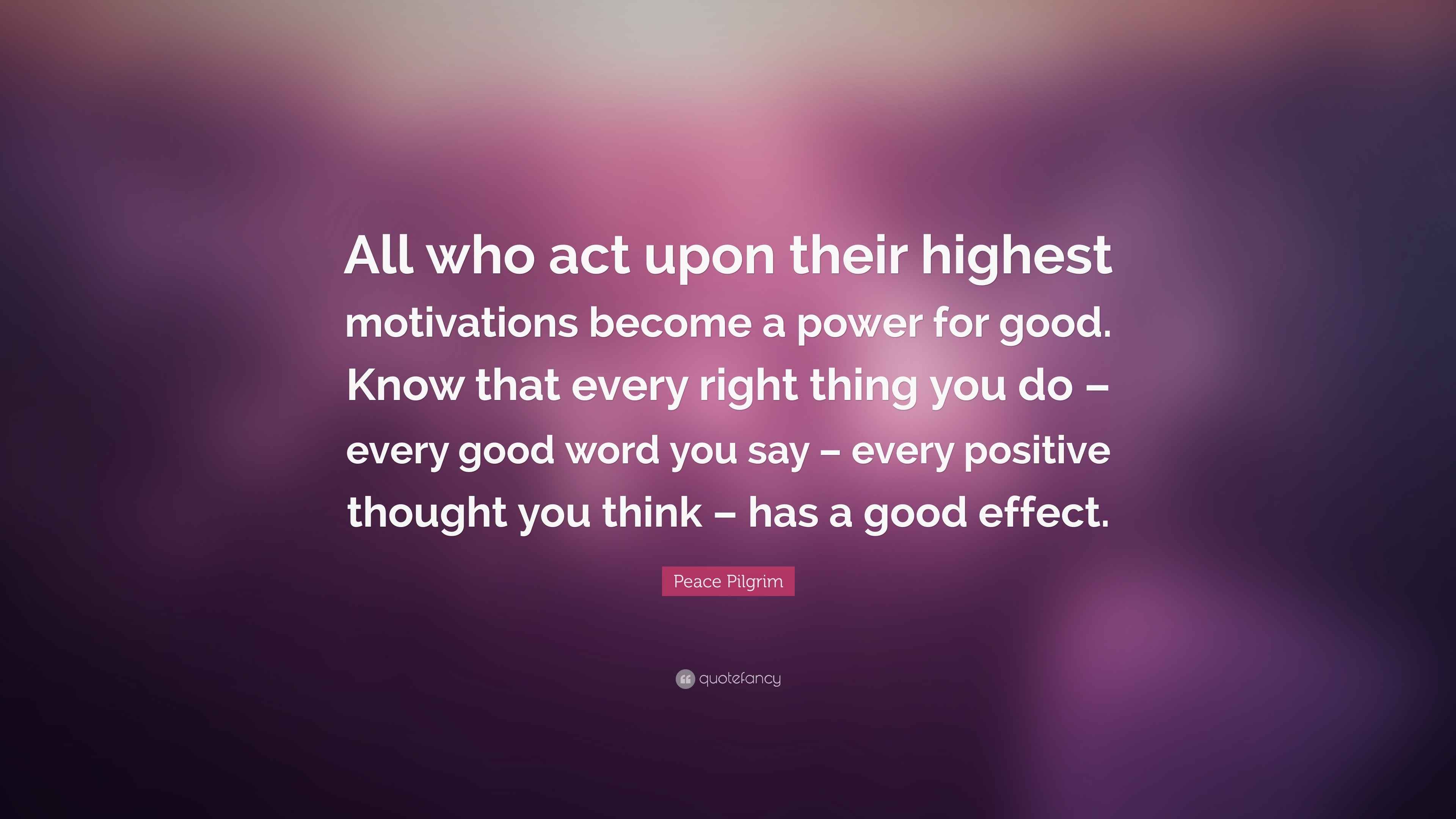 Peace Pilgrim Quote: “All who act upon their highest motivations become ...