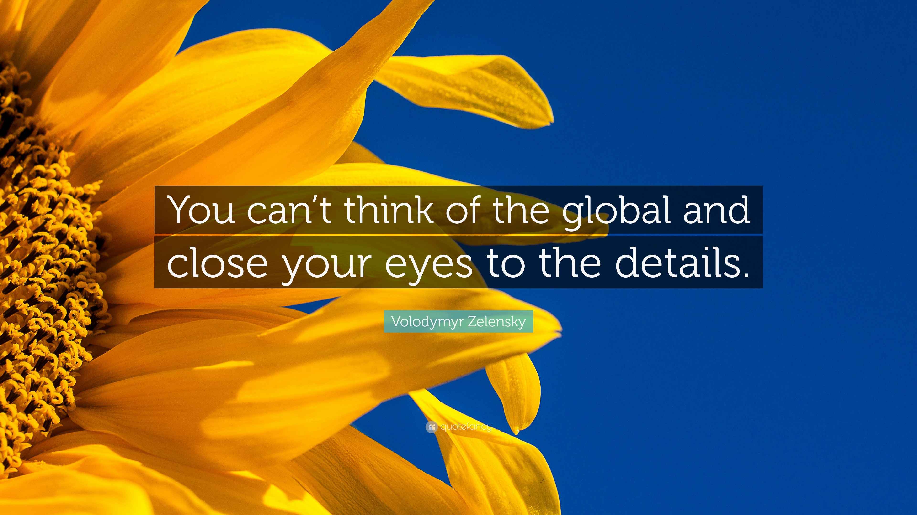 Volodymyr Zelensky Quote: “You can’t think of the global and close your ...