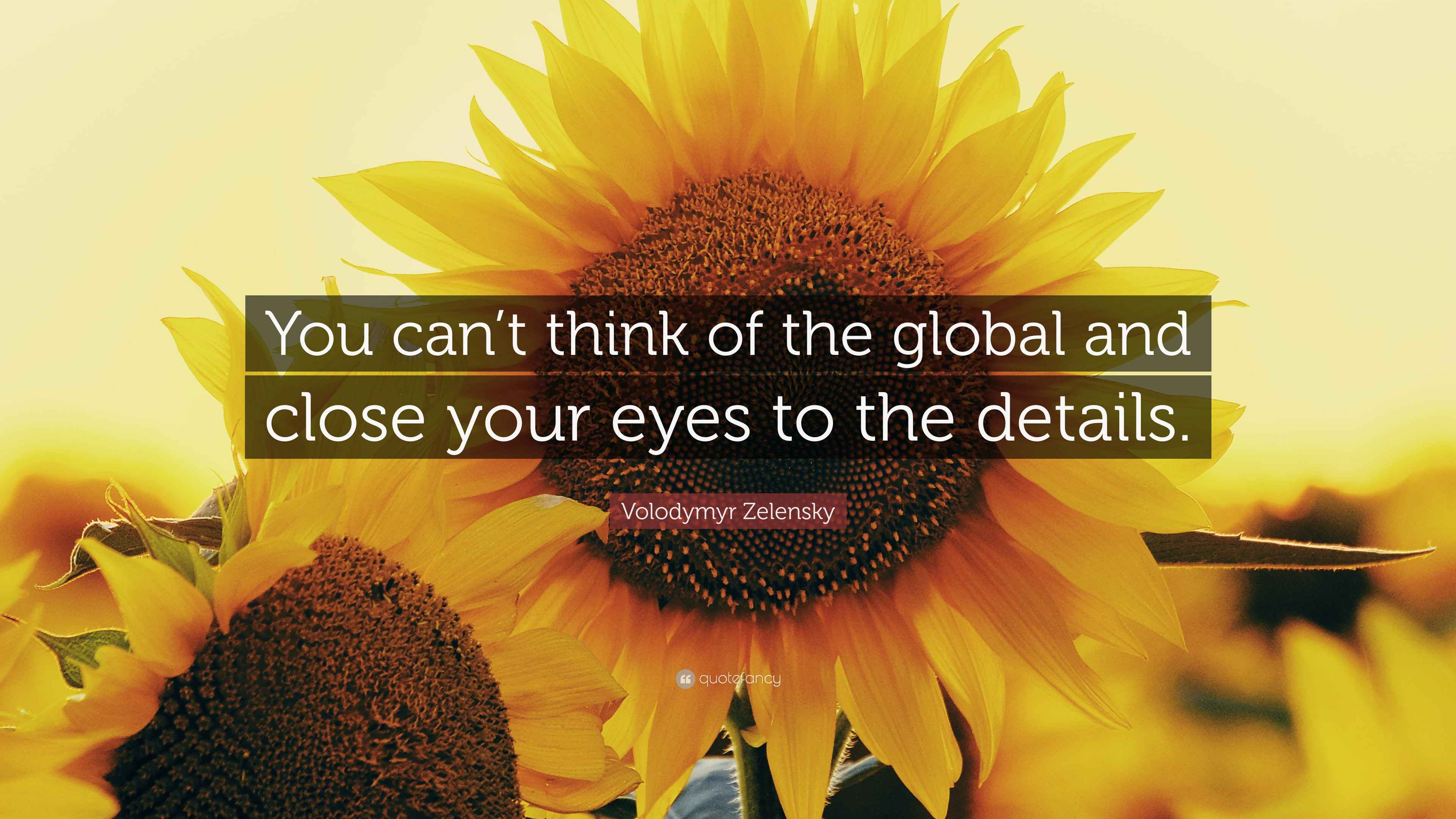 Volodymyr Zelensky Quote: “You can’t think of the global and close your ...