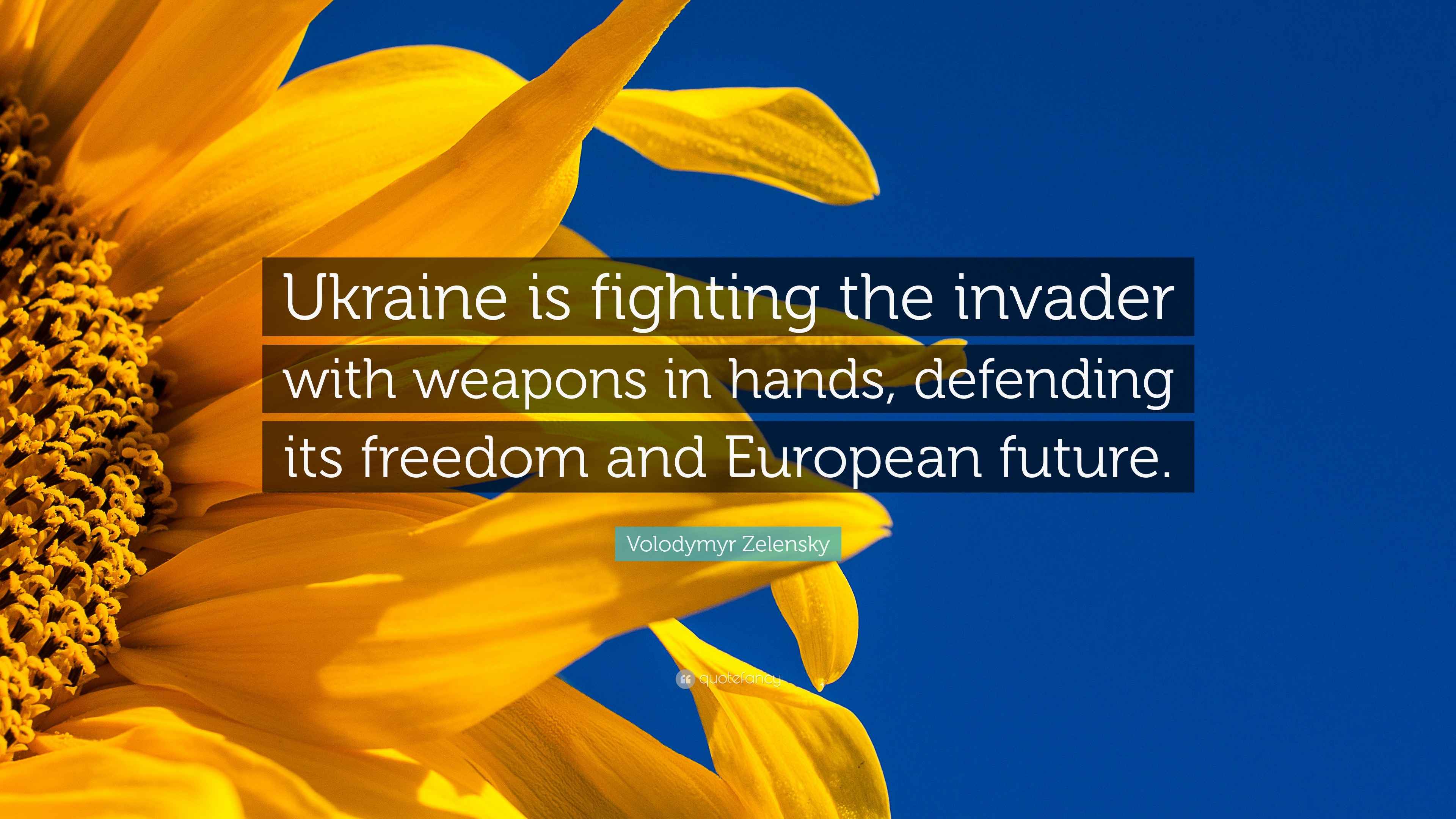 Volodymyr Zelensky Quote: “Ukraine is fighting the invader with weapons ...
