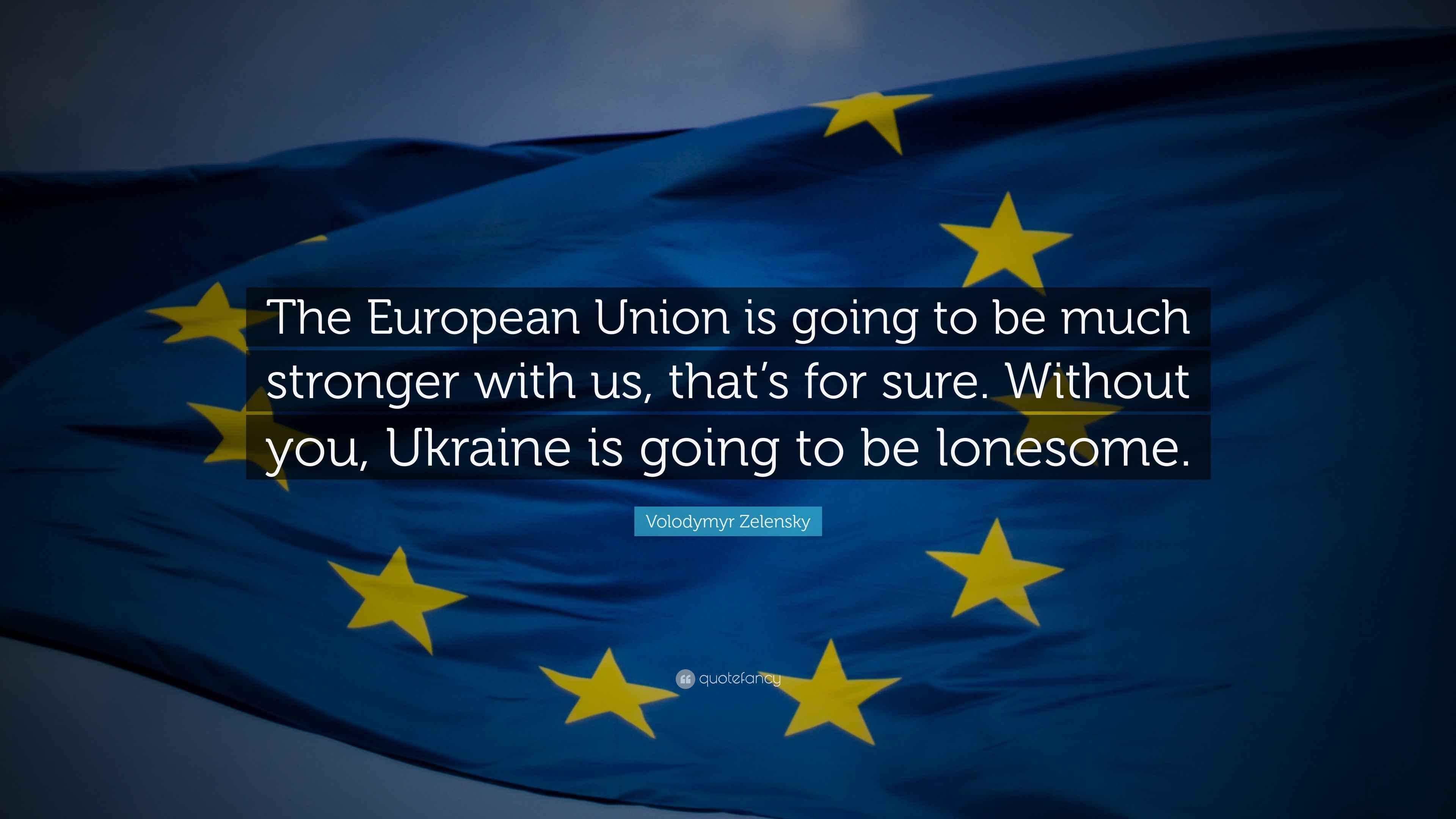 Volodymyr Zelensky Quote: “The European Union is going to be much ...