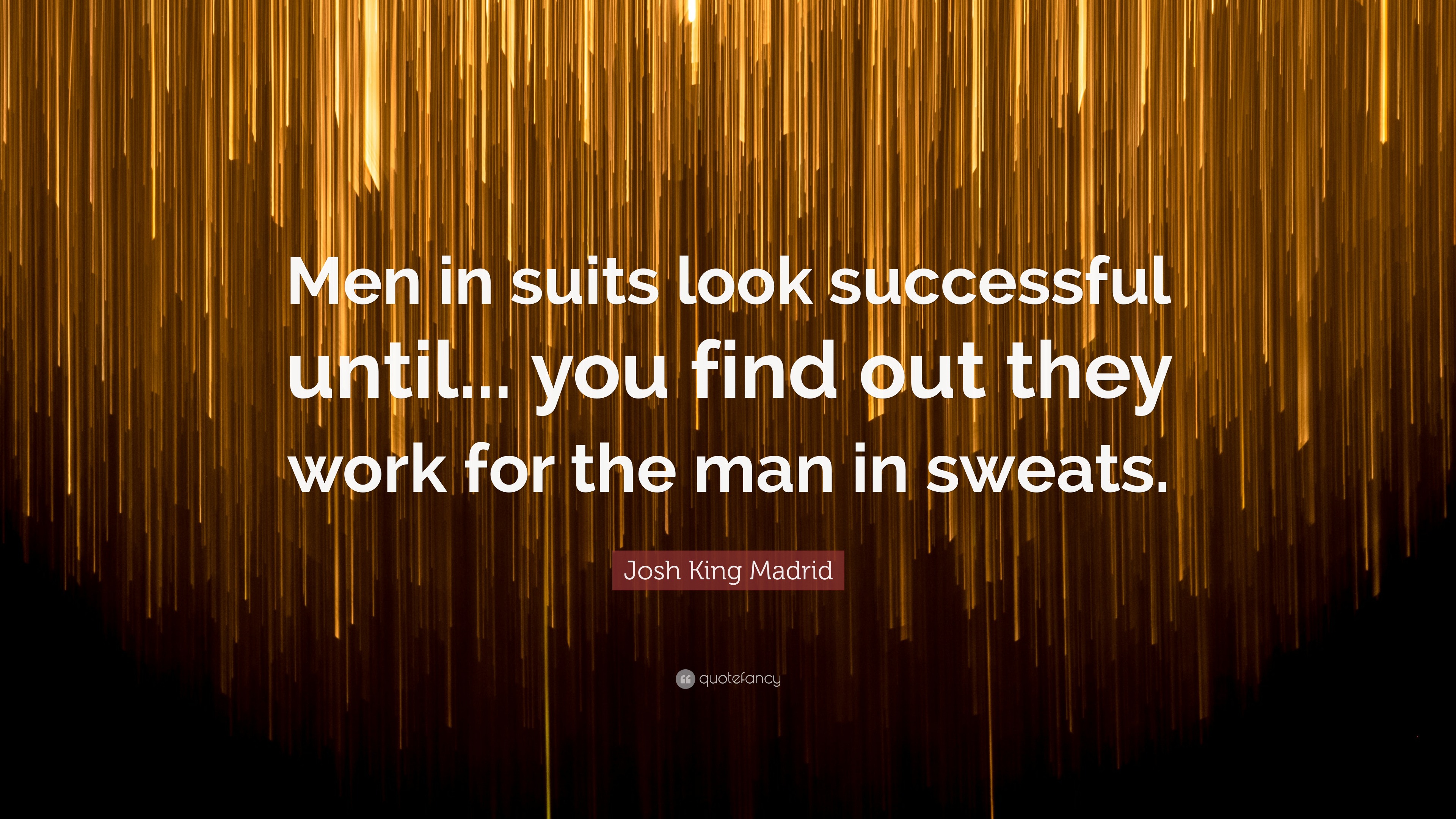 Josh King Madrid Quote: “Men in suits look successful until... you find ...
