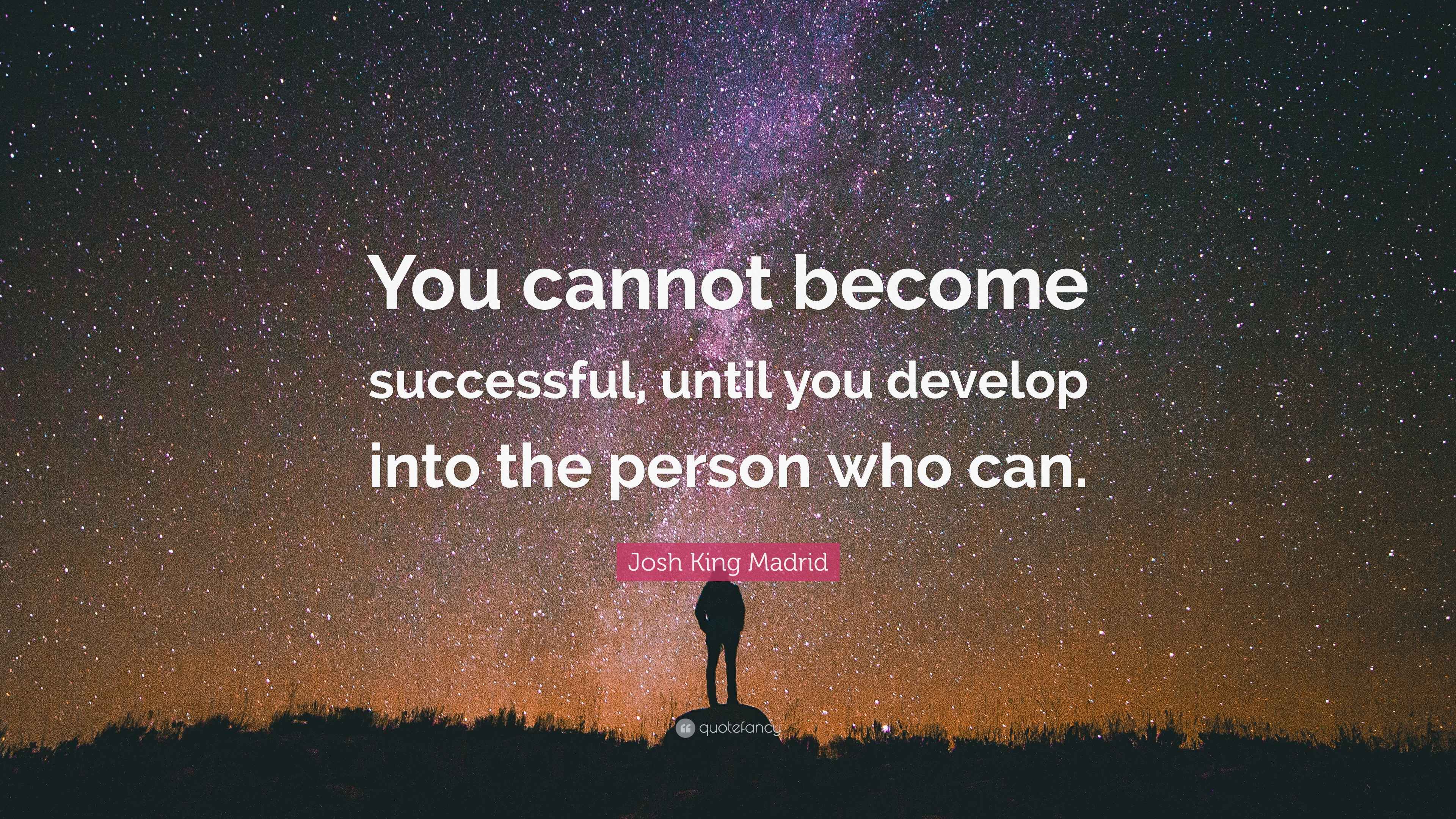 Josh King Madrid Quote: “You cannot become successful, until you ...