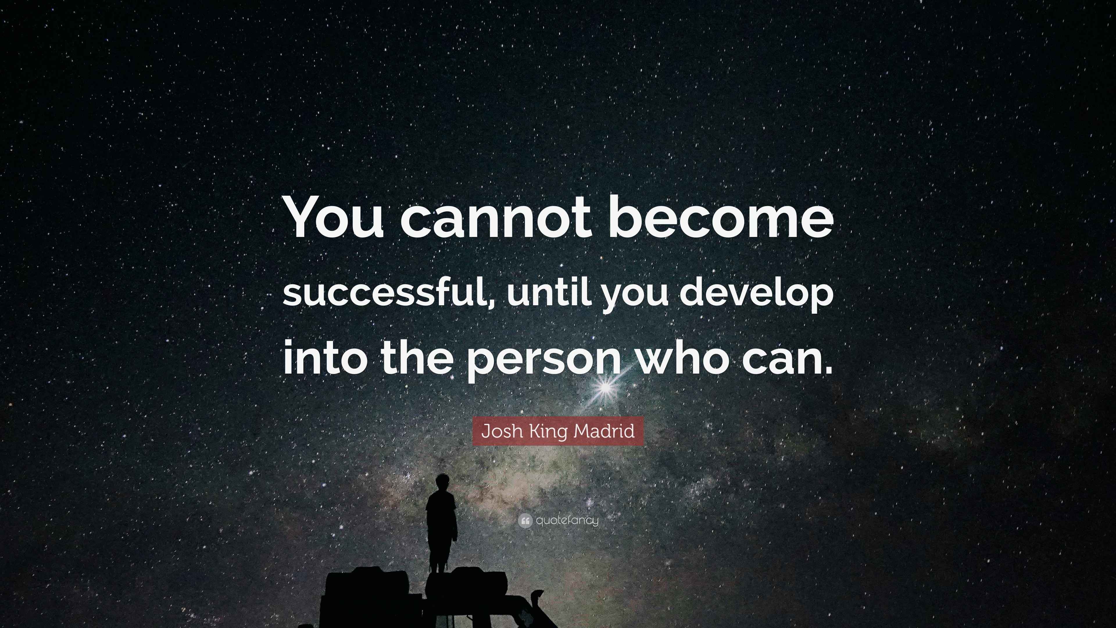 Josh King Madrid Quote: “You cannot become successful, until you ...