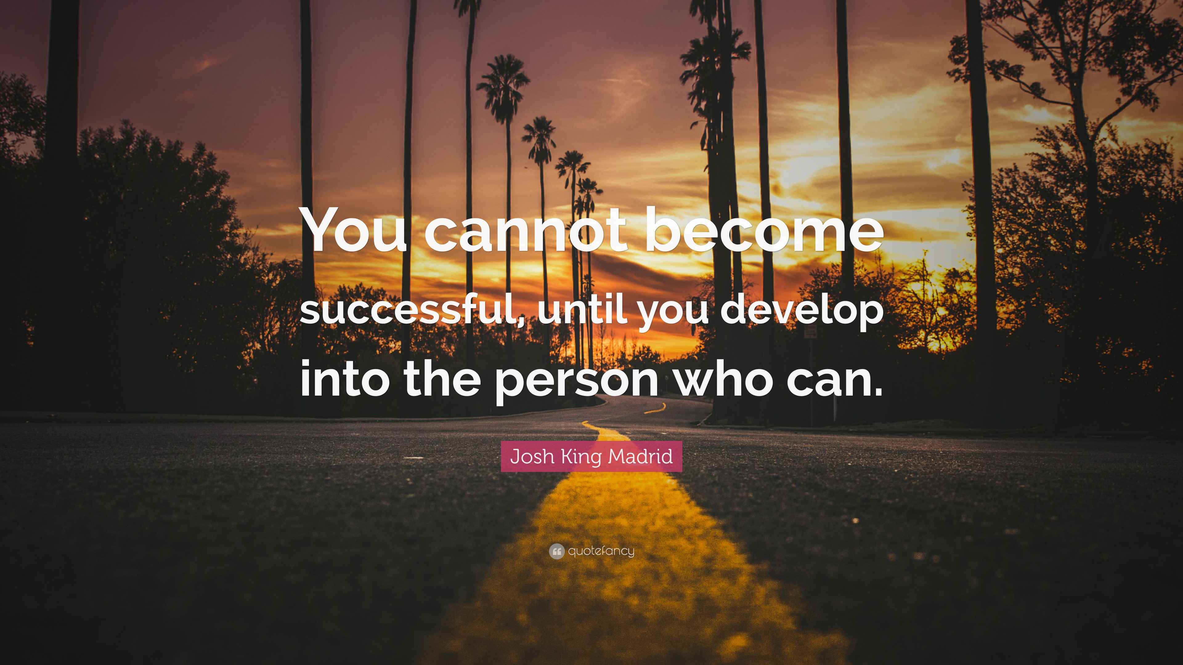 Josh King Madrid Quote: “You cannot become successful, until you ...
