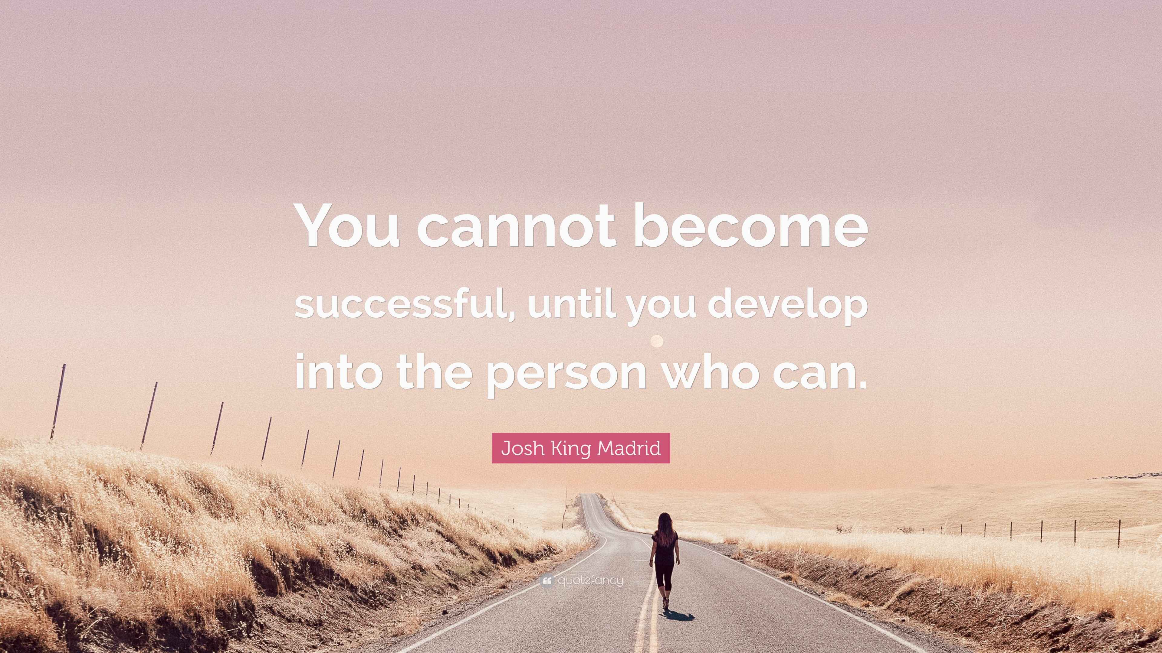 Josh King Madrid Quote: “You cannot become successful, until you ...