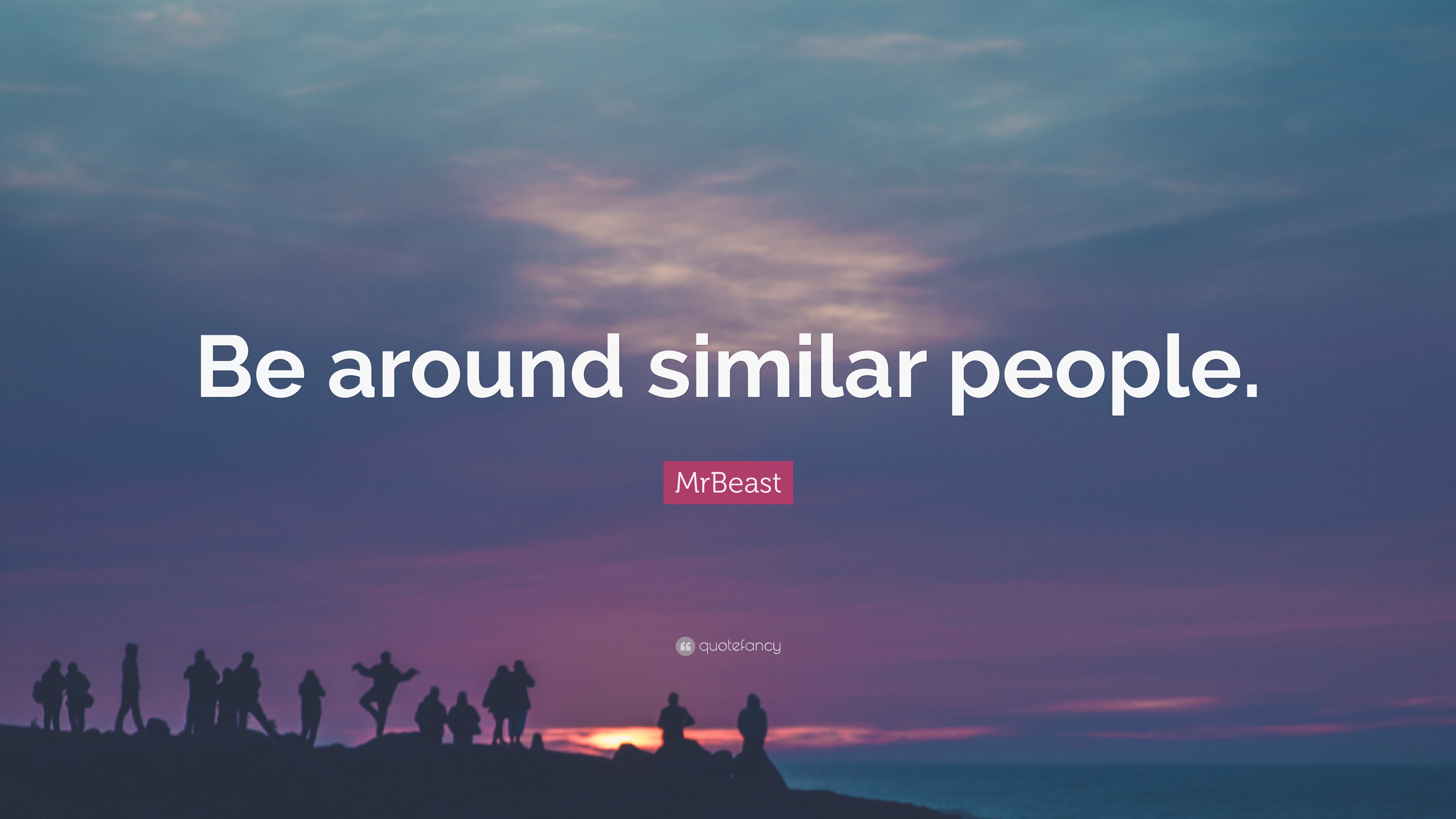 MrBeast Quote: “Be around similar people.”