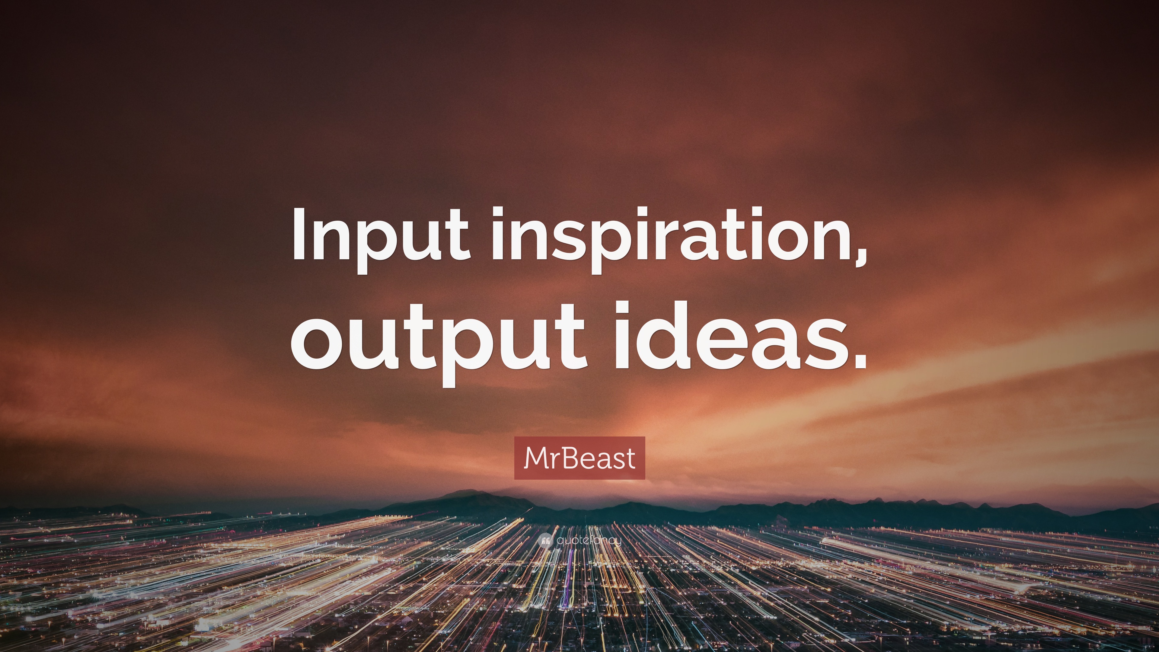 MrBeast Quote: “Input inspiration, output ideas.”