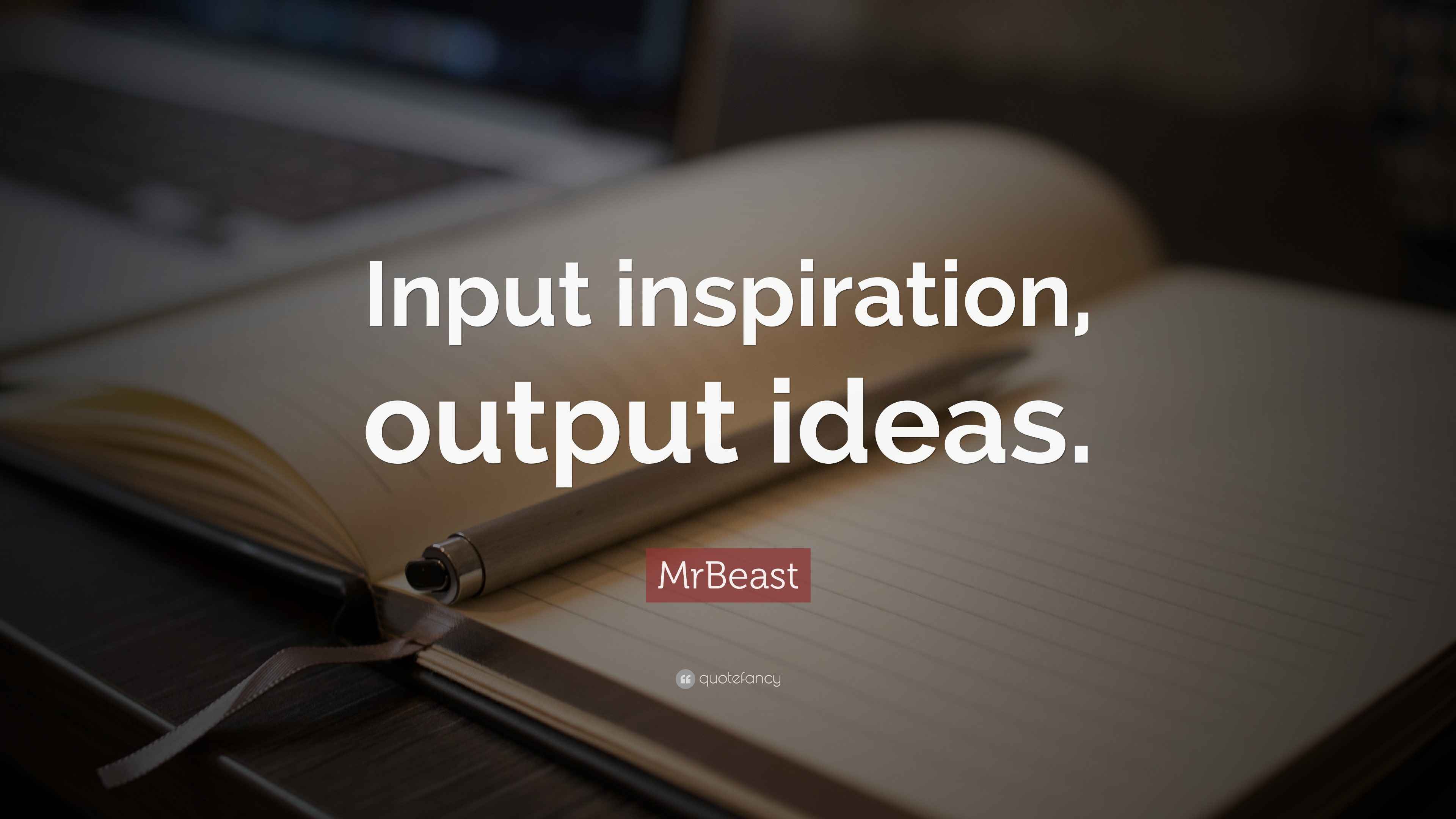 MrBeast Quote: “Input inspiration, output ideas.”