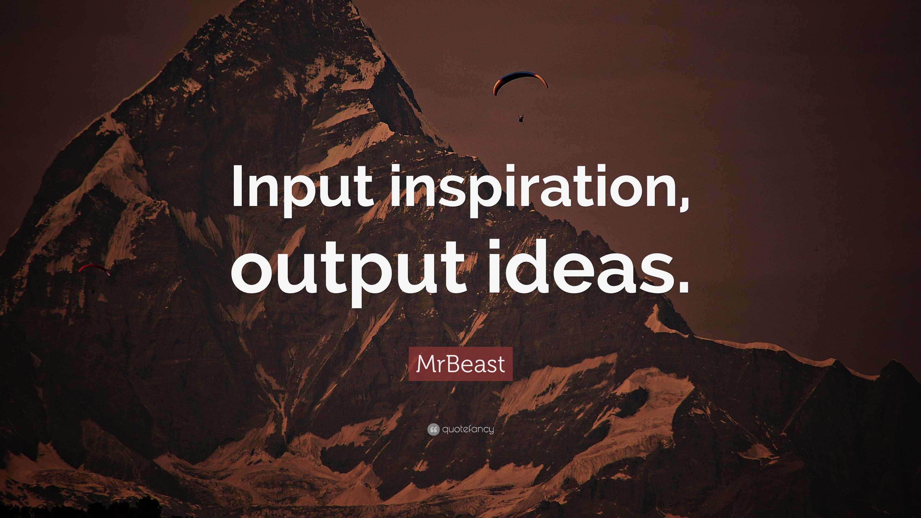 MrBeast Quote: “Input inspiration, output ideas.”