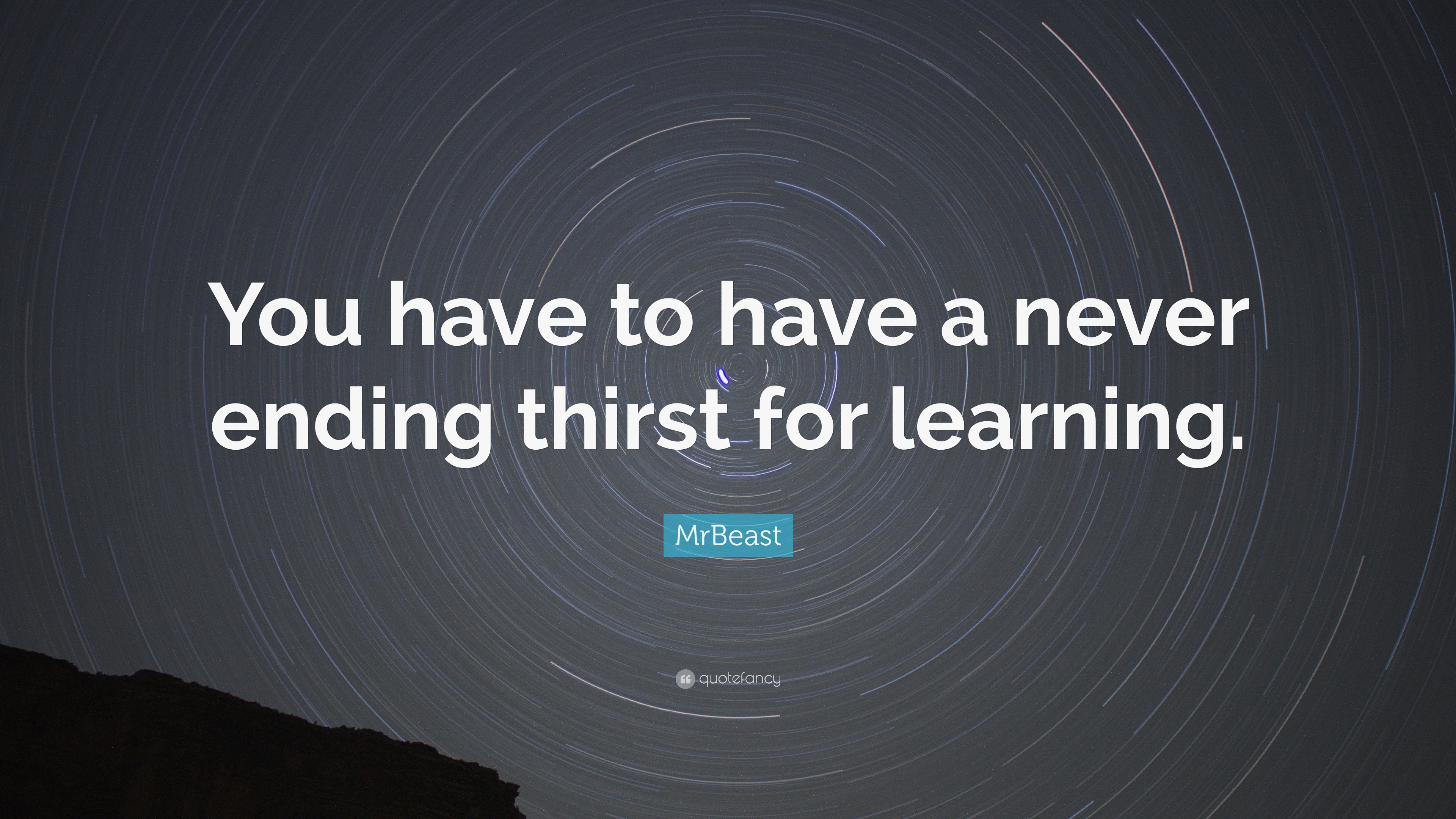 MrBeast Quote: “You have to have a never ending thirst for learning.”